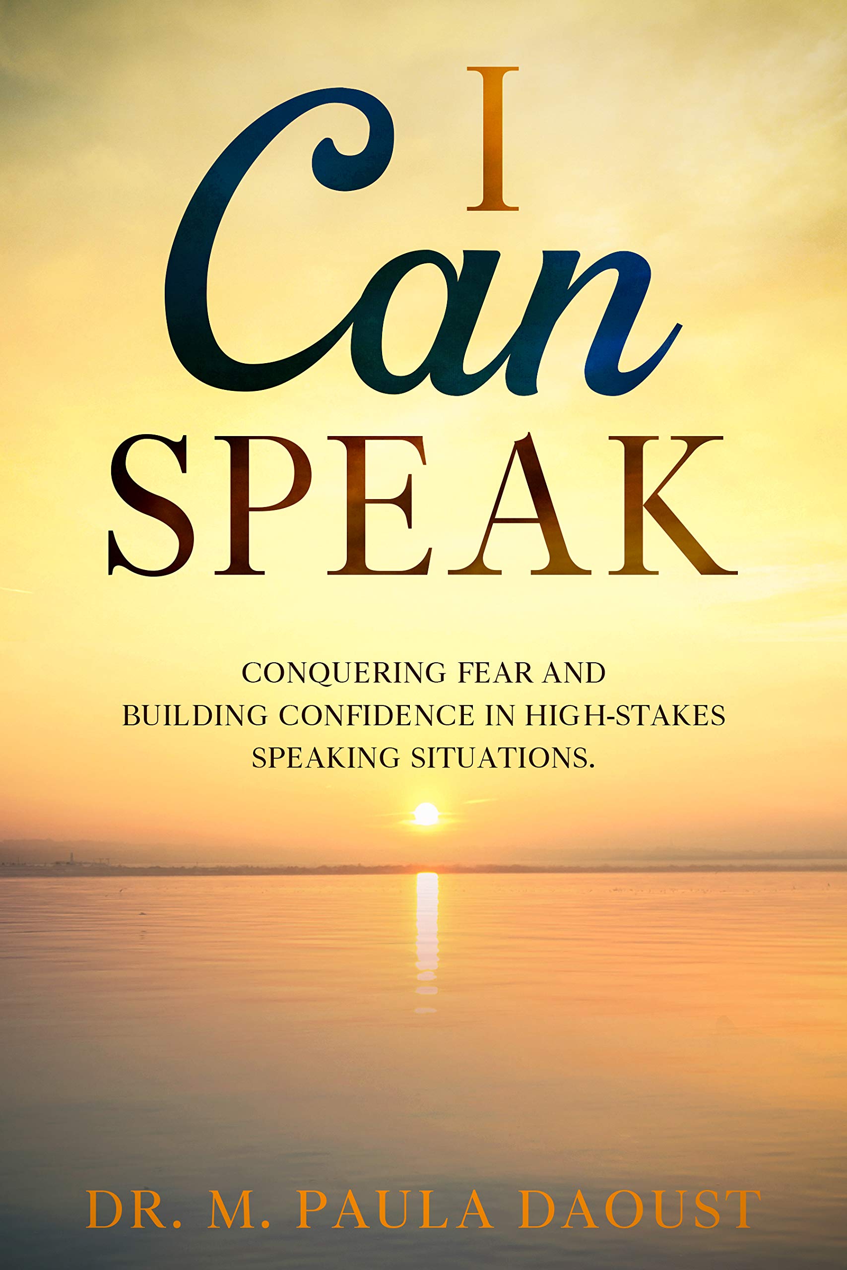 I Can Speak: Conquering Fear and Building Confidence in High-Stakes ...