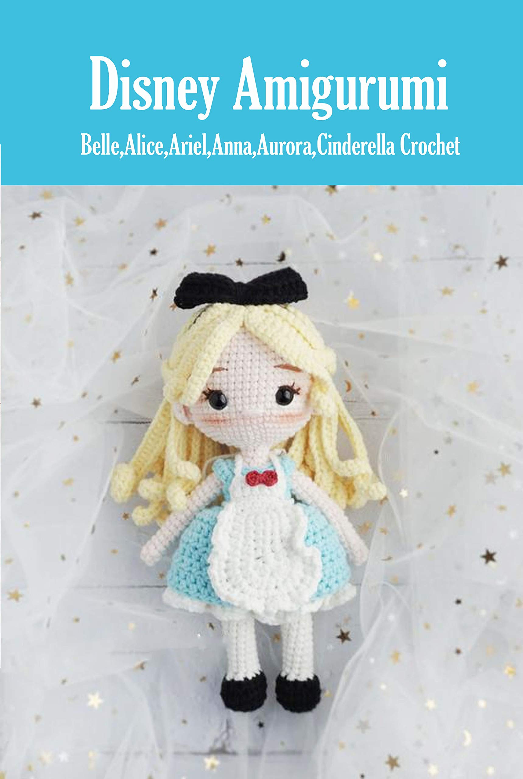 Disney Amigurumi: Belle,Alice,Ariel,Anna,Aurora,Cinderella Crochet ...