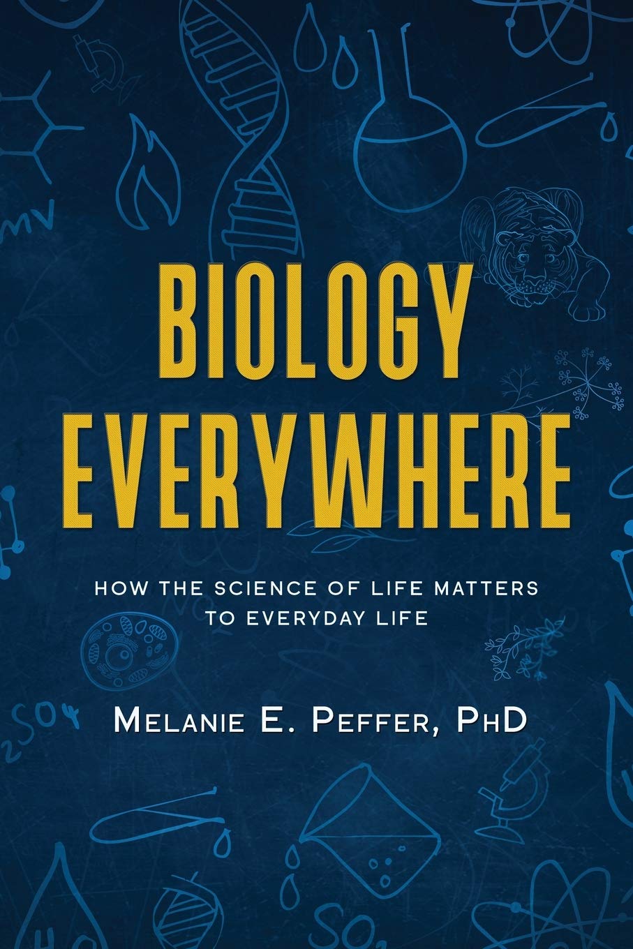 Biology Everywhere: How the science of life matters to everyday life by ...