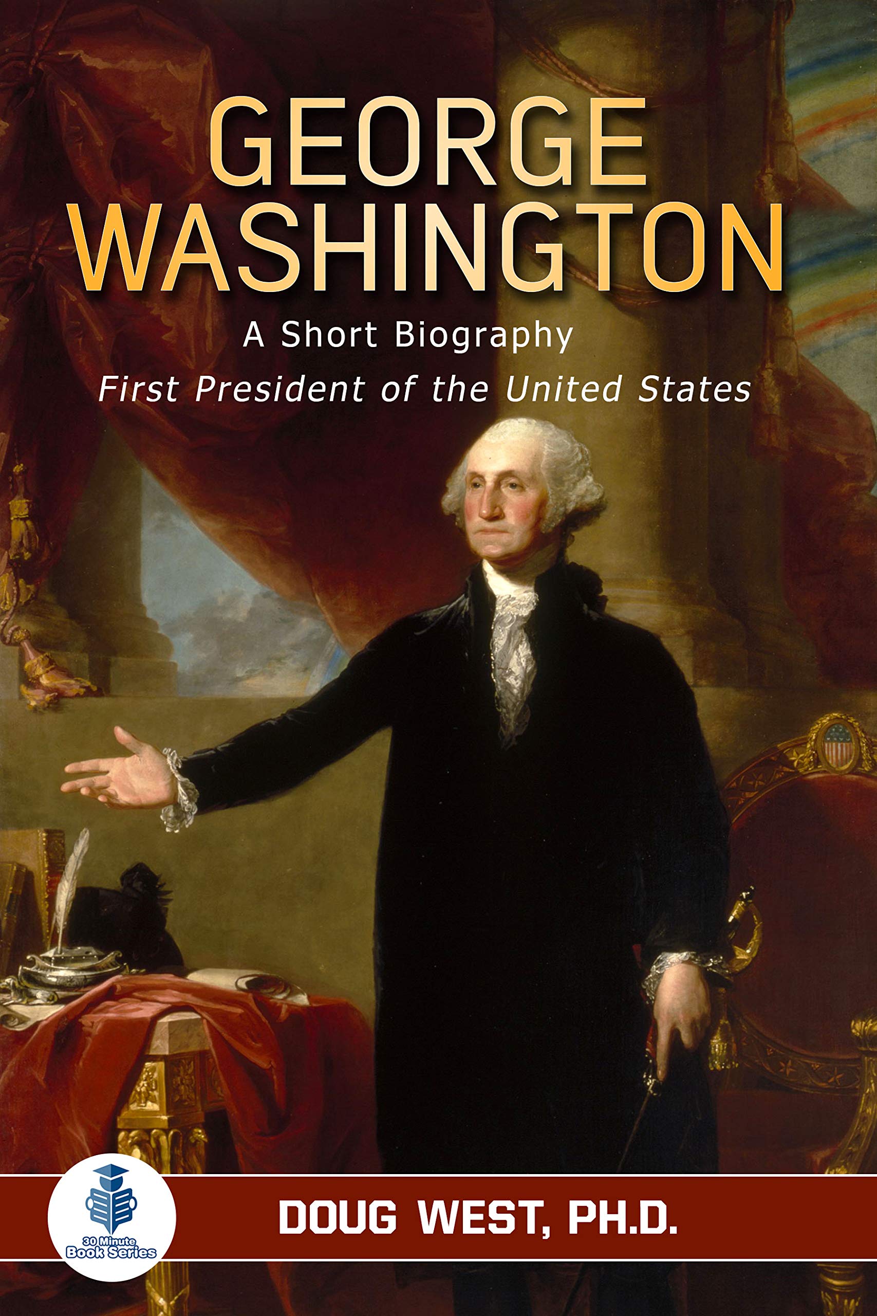 George Washington: A Short Biography: First President of the United ...