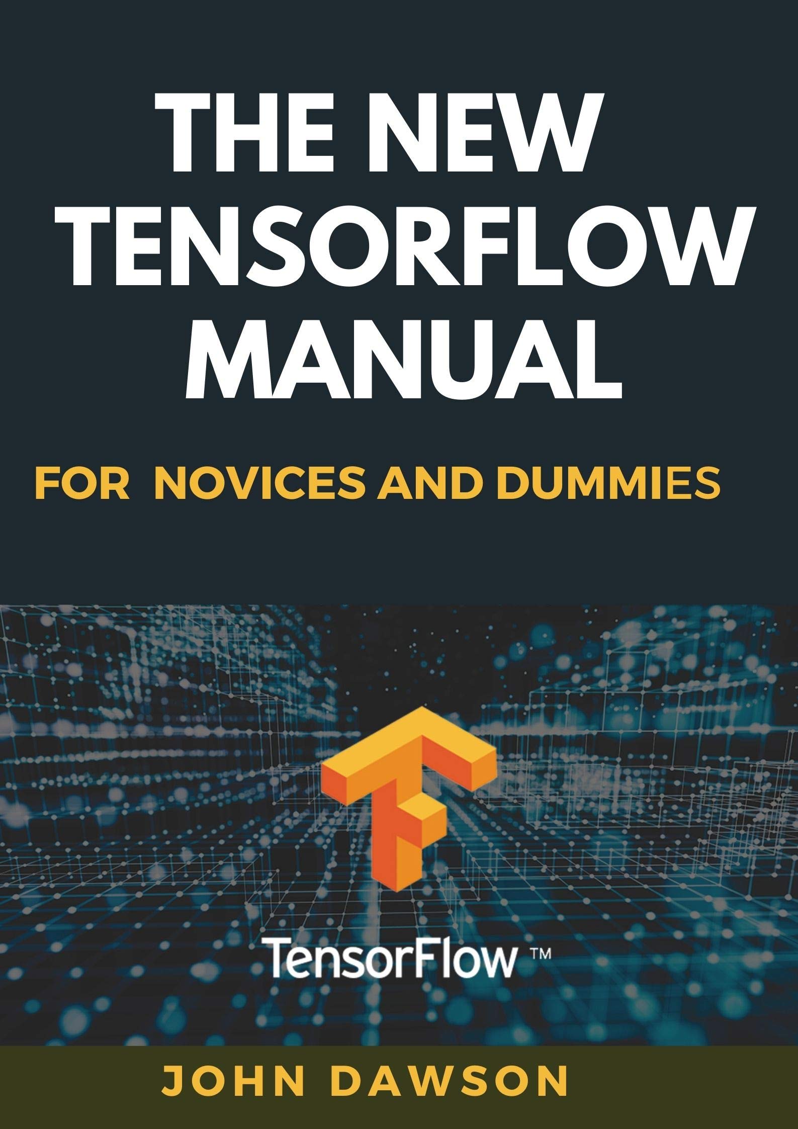 The New Tensorflow Manual For Novices And Dummies by John Dawson ...