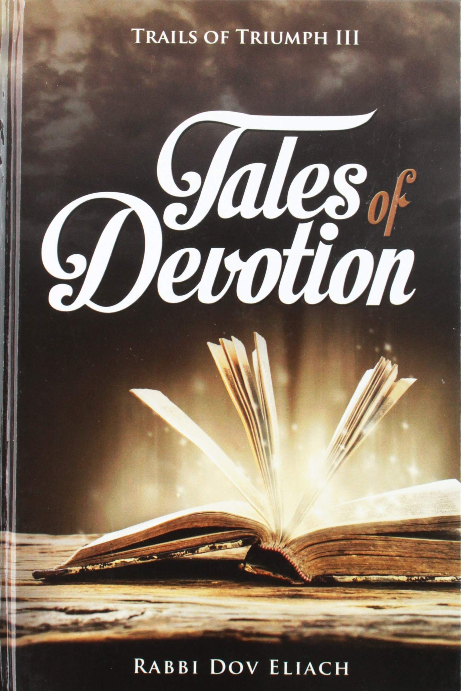 Tales of Devotion (Trails of Triumph 3) by Rabbi Dov Eliach | Goodreads
