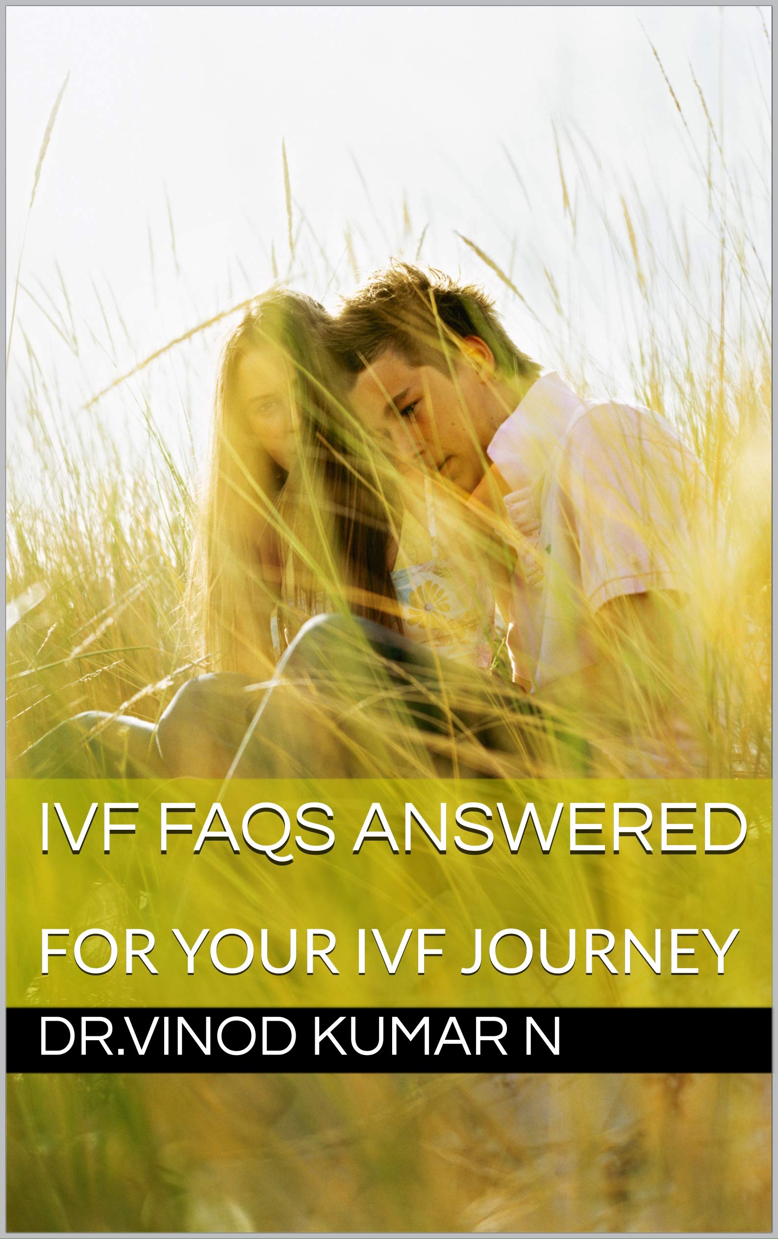 IVF FAQs ANSWERED : FOR YOUR IVF JOURNEY by Dr.Vinod Kumar N | Goodreads