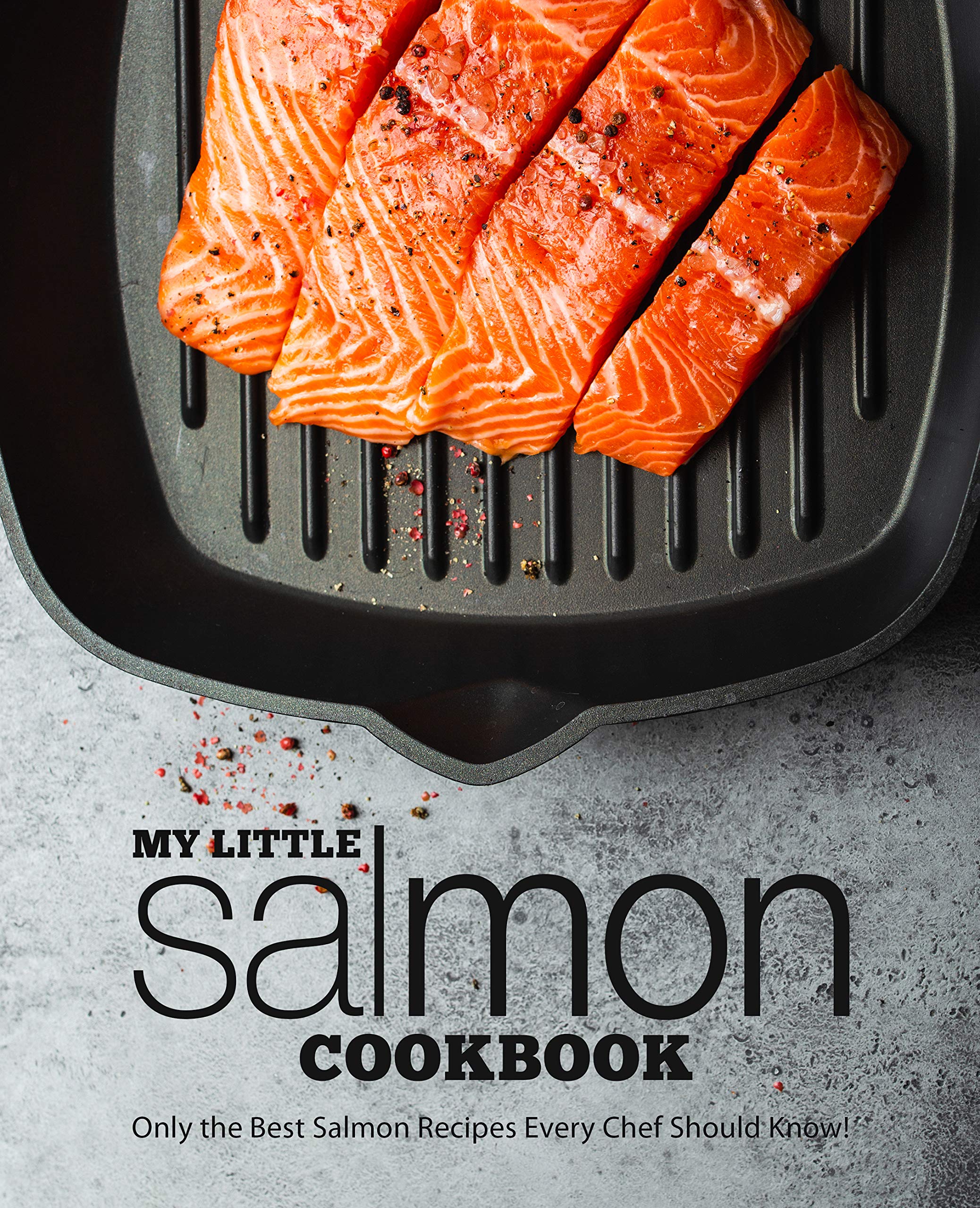 My Little Salmon Cookbook: Only the Best Salmon Recipes Every Chef ...
