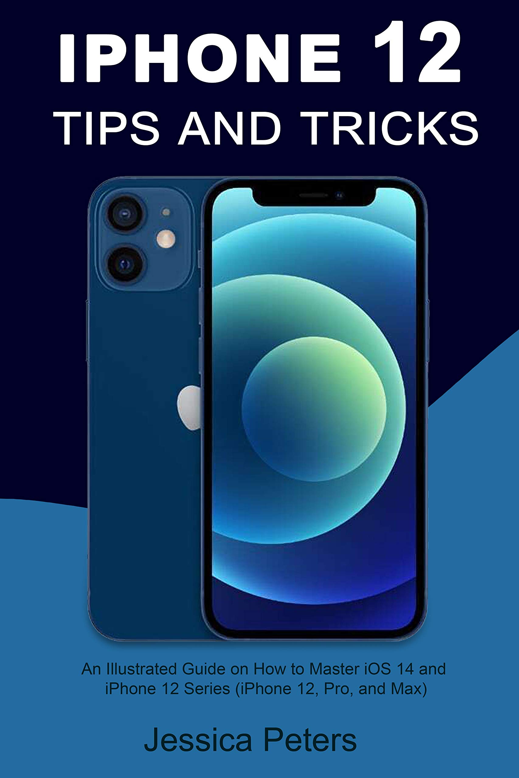 iPhone 12 Tips and Tricks: An illustrated Guide on How to Master iOS 14 ...