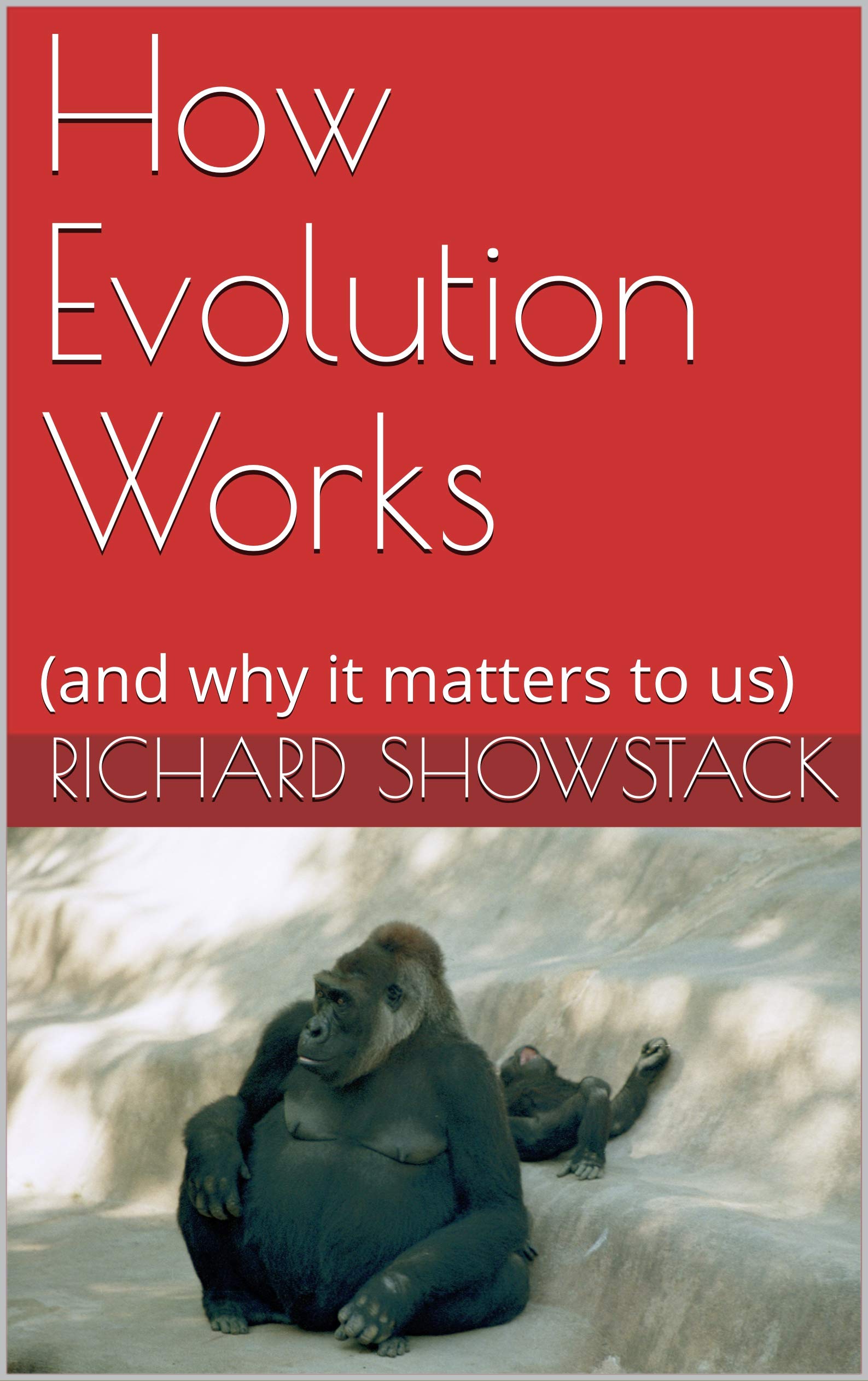 How Evolution Works: (and why it matters to us) by Richard Showstack ...