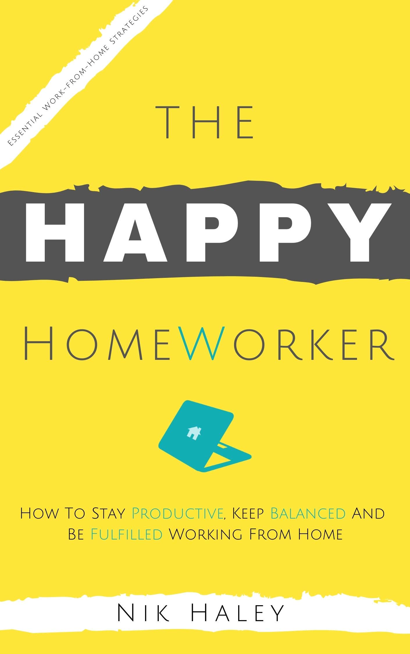 The Happy HomeWorker: How To Stay Productive, Keep Balanced and Be ...