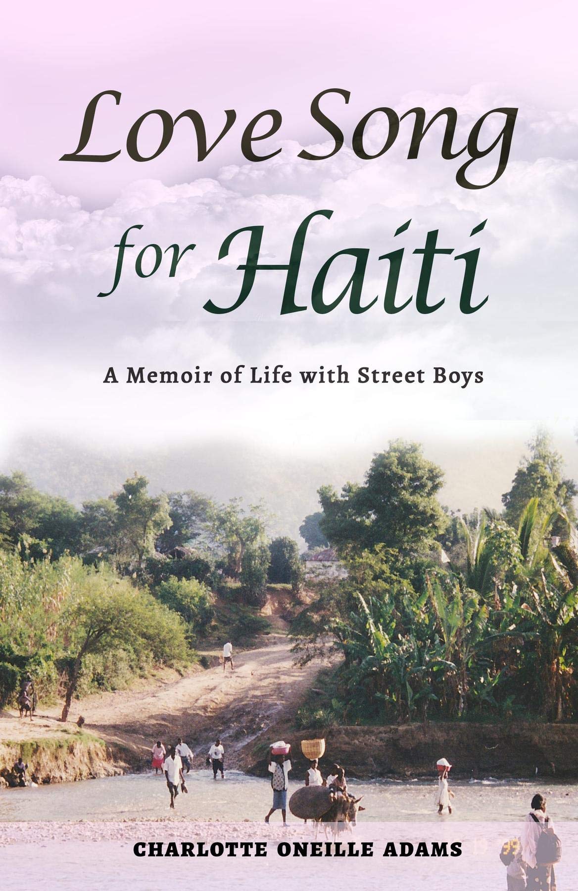 LOVE SONG FOR HAITI: Memoir Life with Street Boys by Charlotte Oneille ...