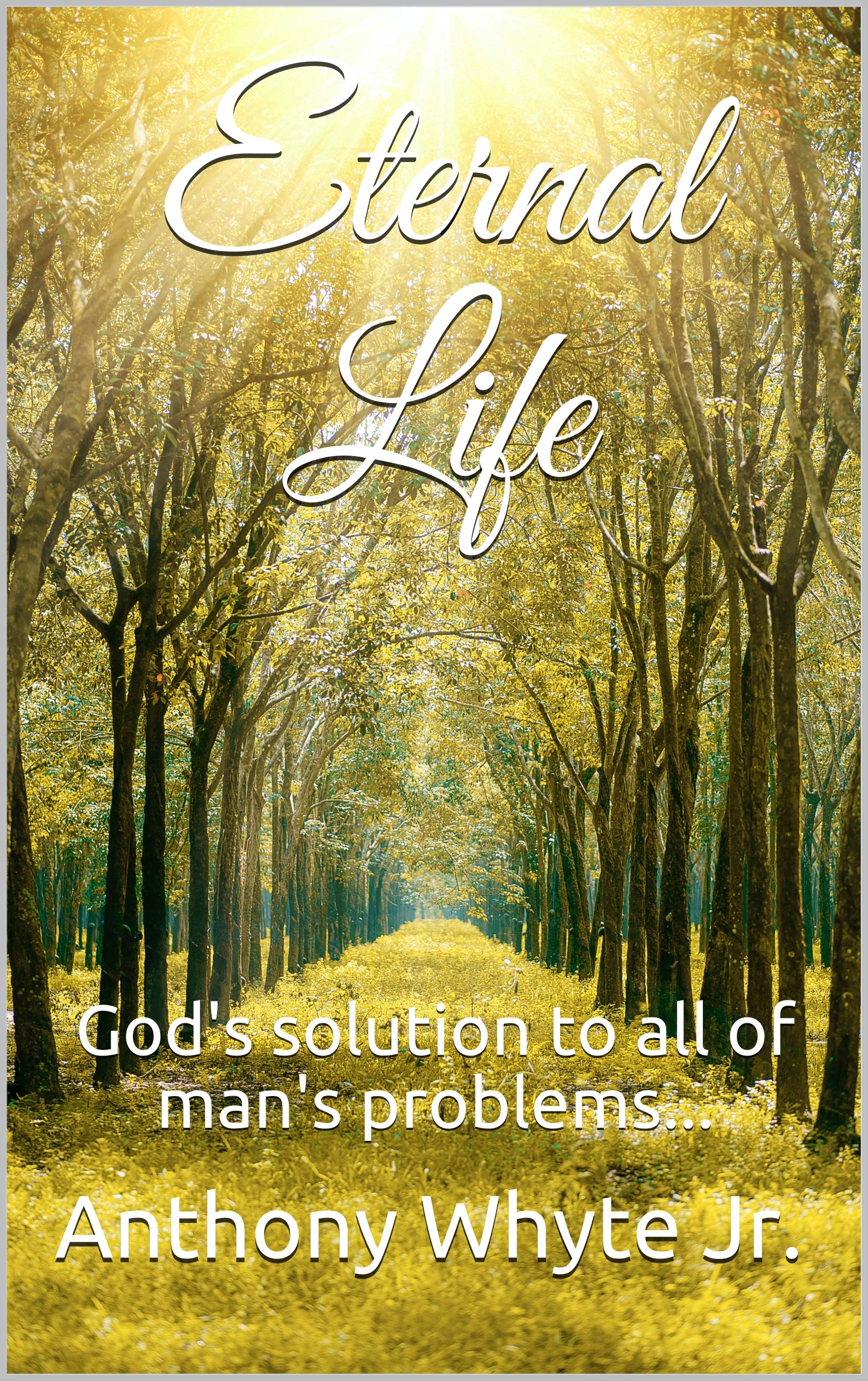 Eternal Life: God's solution to all of man's problems... by Anthony ...
