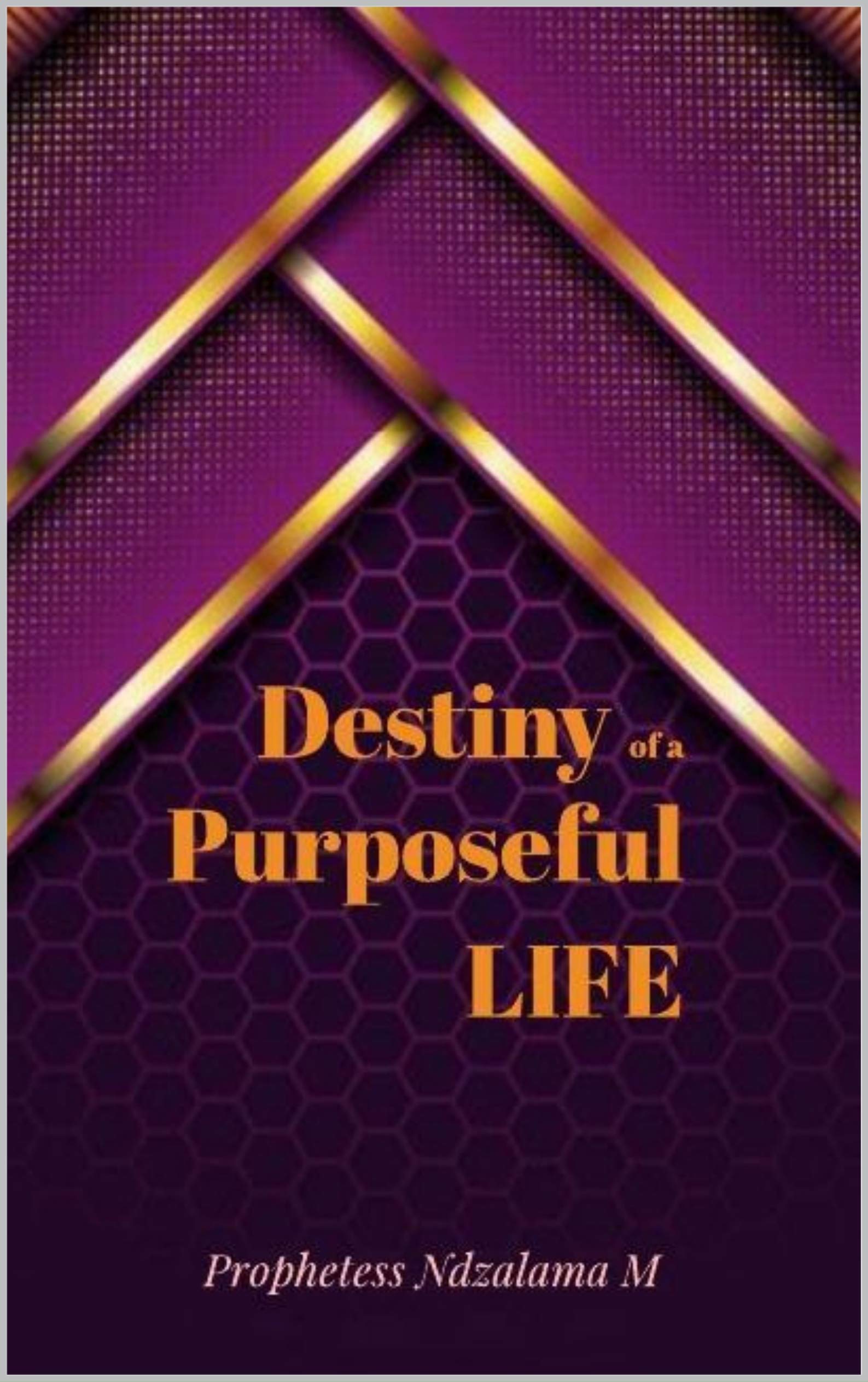 Destiny of a Purposeful Life: Discover your purpose by Prophetess ...