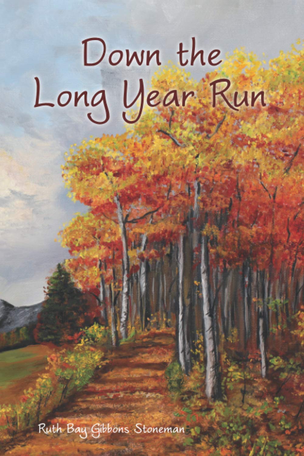 Down the Long Year Run: Collected Poems and Lyrics by Ruth Bay Gibbons ...