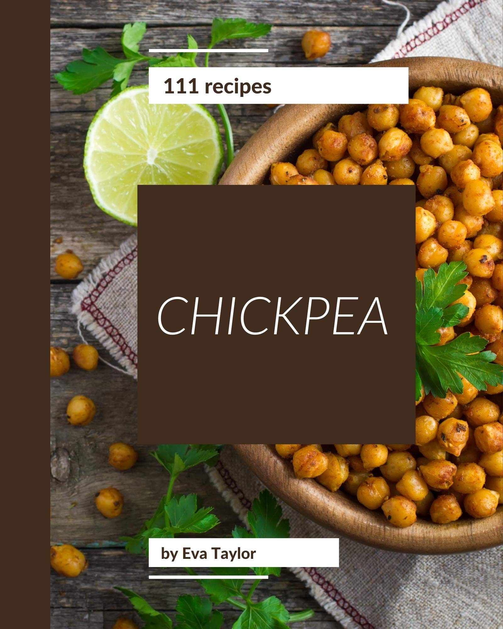 111 Chickpea Recipes: A Must-have Chickpea Cookbook for Everyone by Eva ...