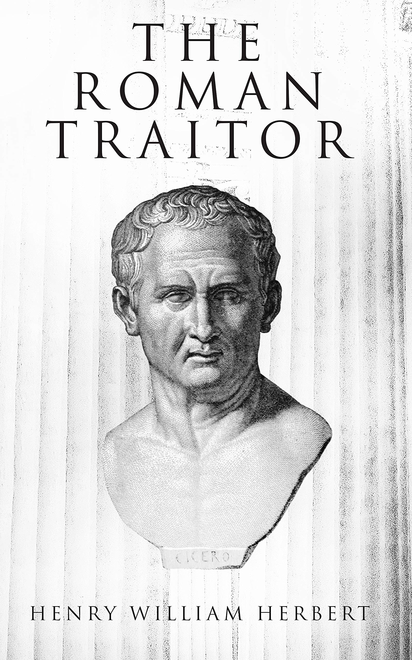 The Roman Traitor: The Days of Cicero, Cato and Cataline: A True Tale ...