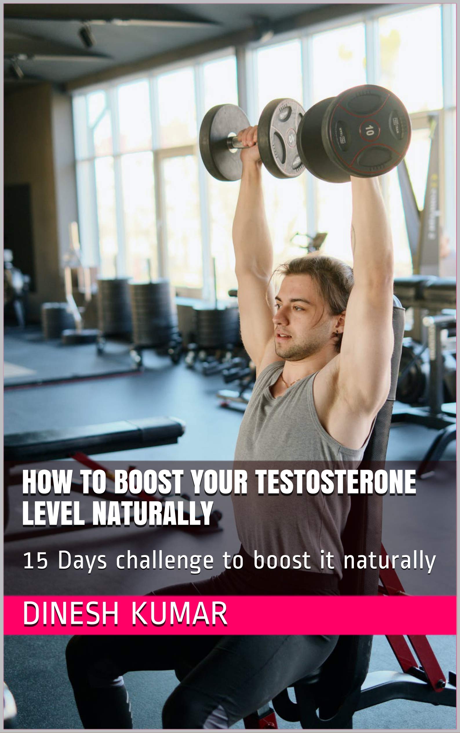 How to Boost Your Testosterone Level Naturally: 15 Days challenge to ...