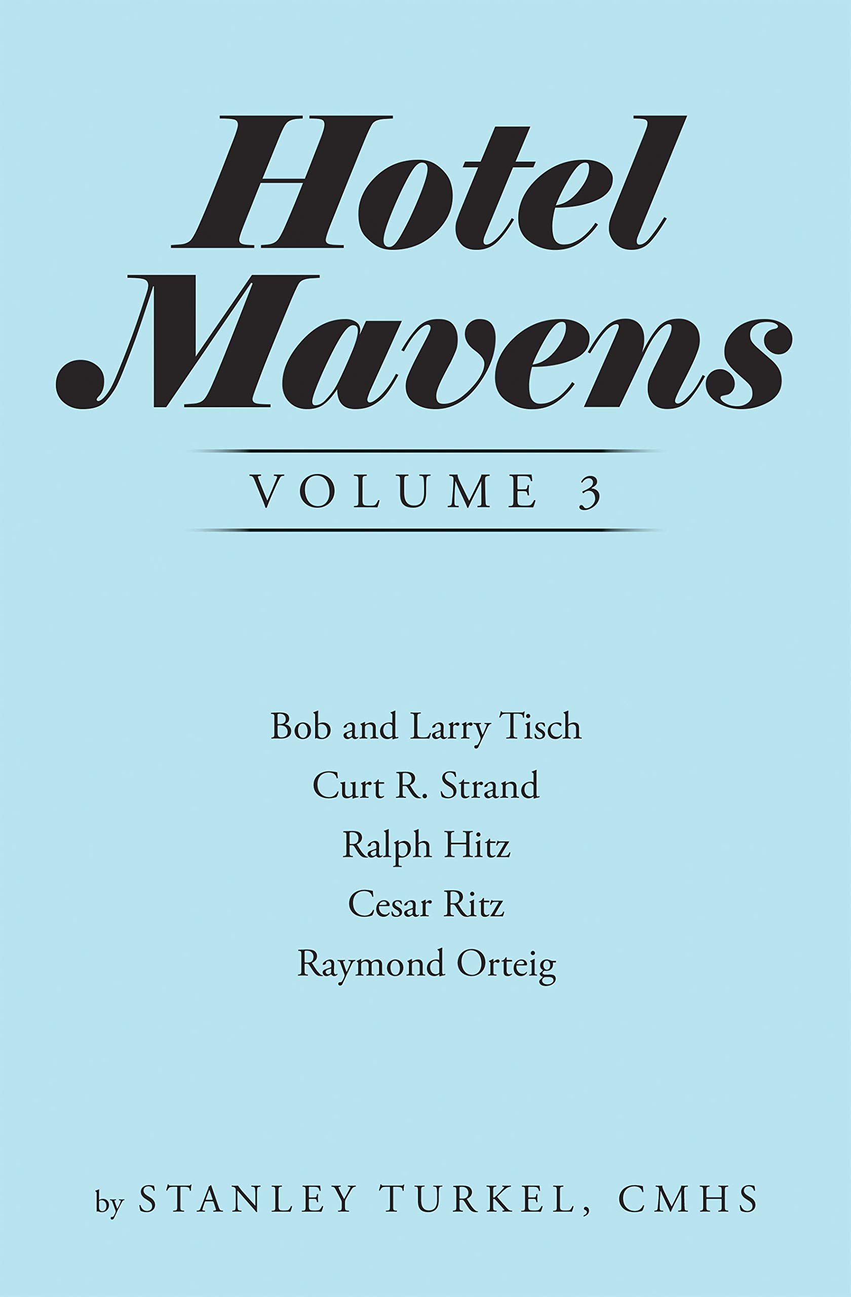 Hotel Mavens Volume 3: Bob and Larry Tisch, Curt R. Strand, Ralph Hitz ...