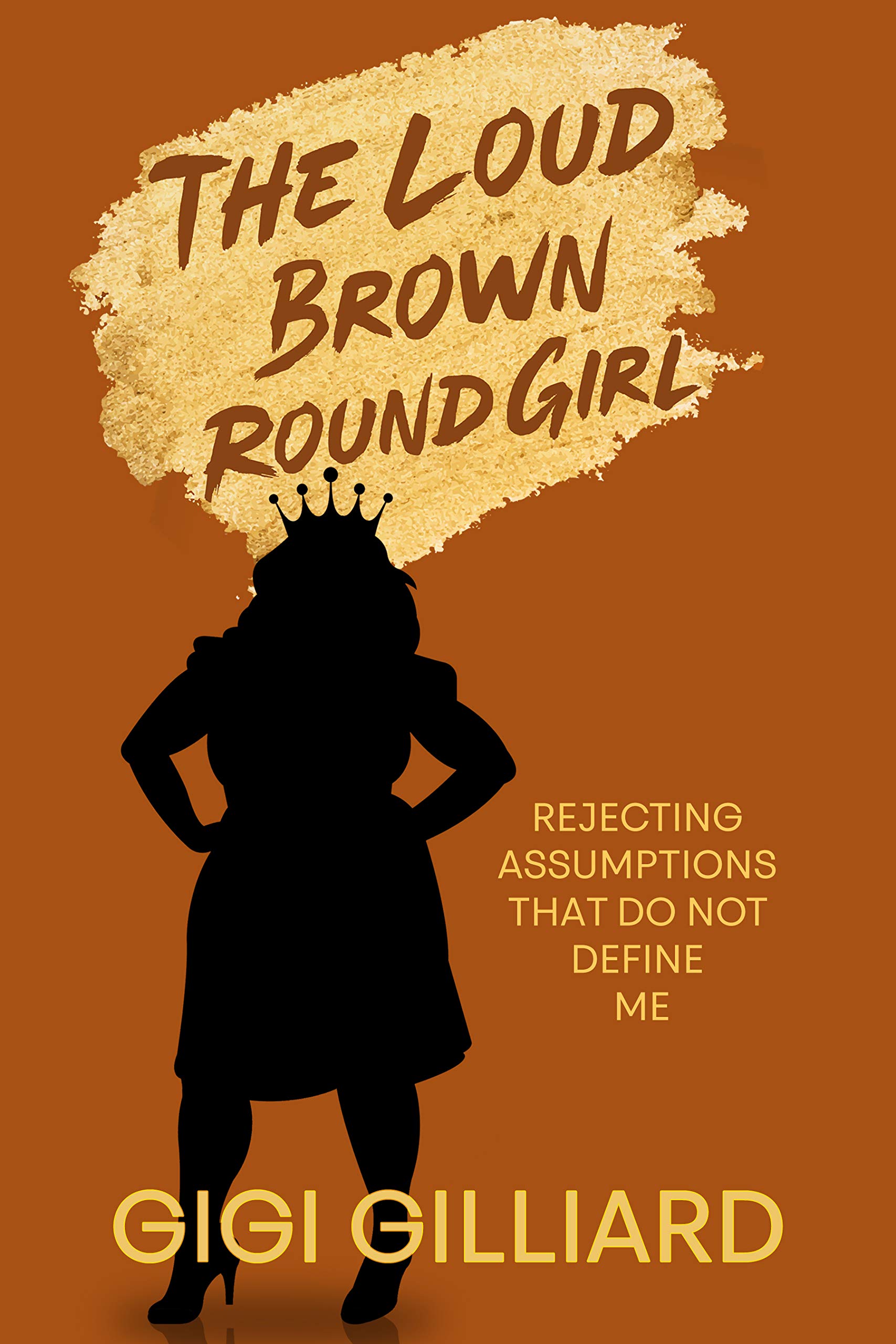 The Loud Brown Round Girl Rejecting Assumptions That Do Not Define Me