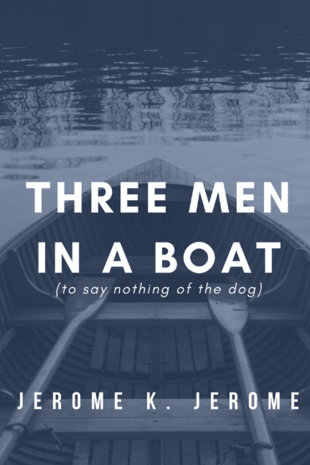Three Men In A Boat: (To Say Nothing of the Dog) by Jerome K. Jerome ...