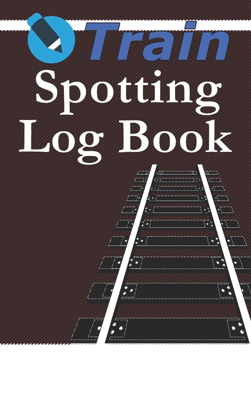 Trainspotting Log Book: Railfan Notebook For Recording Train Numbers ...