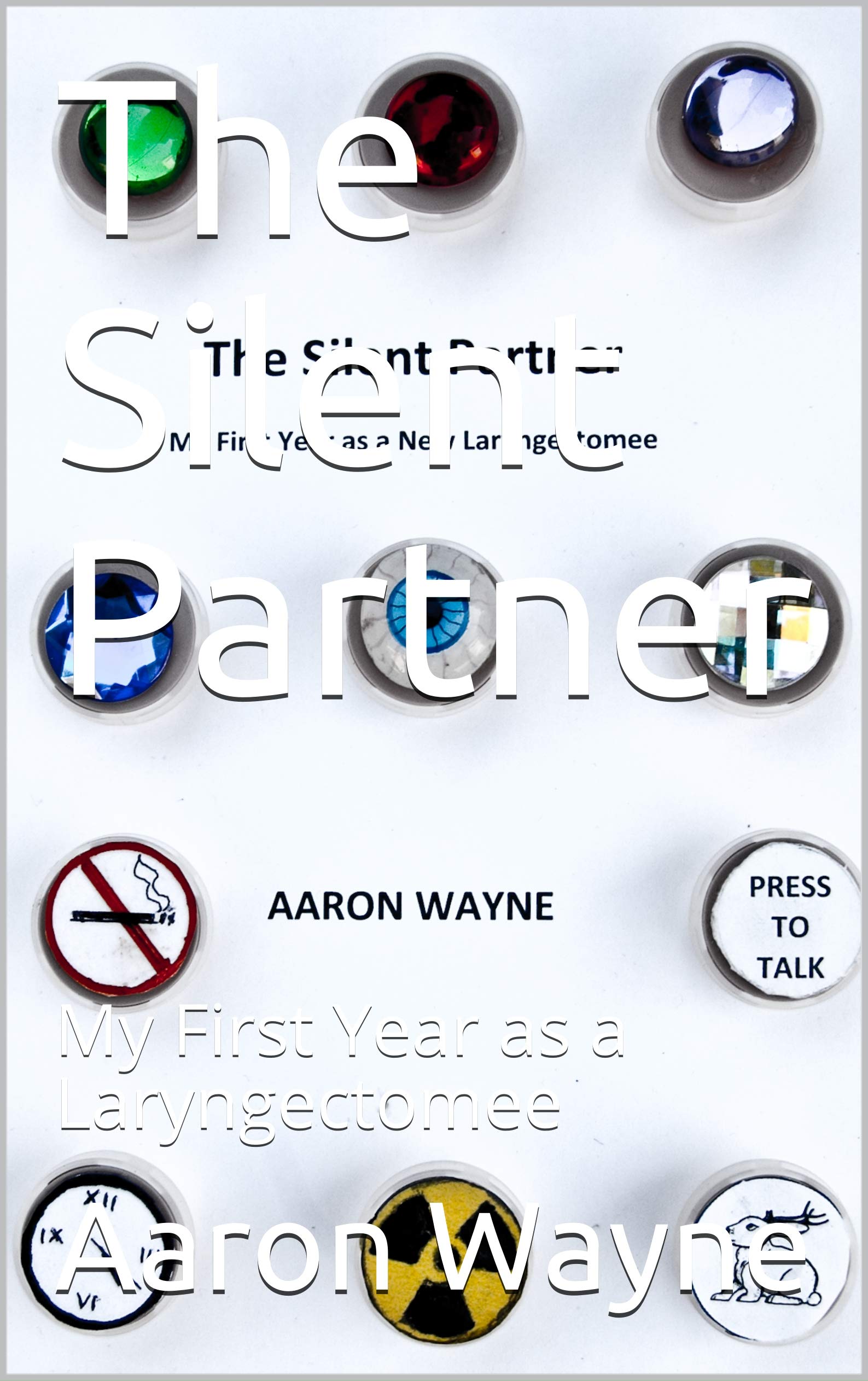 The Silent Partner: My First Year as a Laryngectomee by Aaron Wayne ...