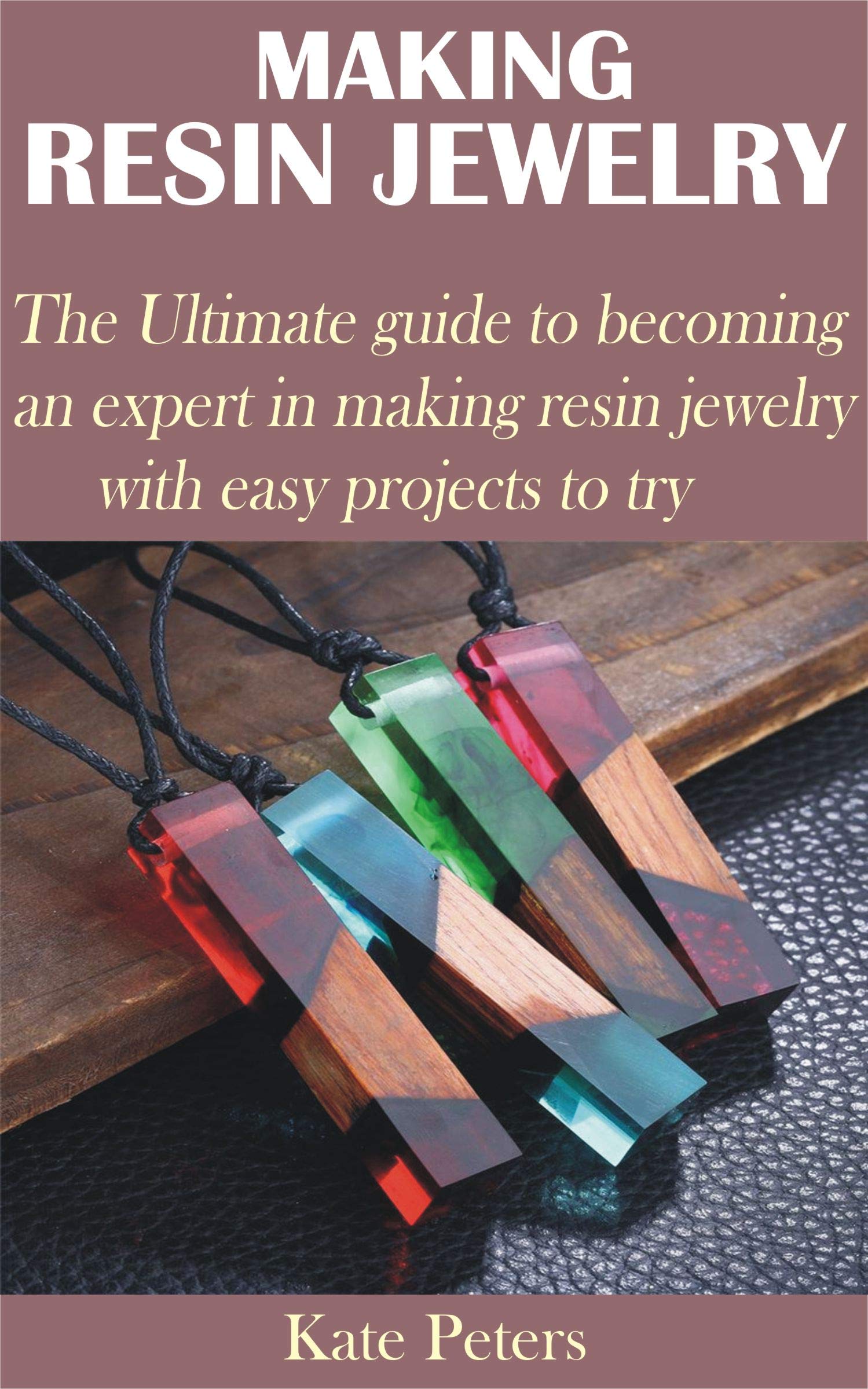 MAKING RESIN JEWELRY: The Ultimate guide to becoming an expert in ...