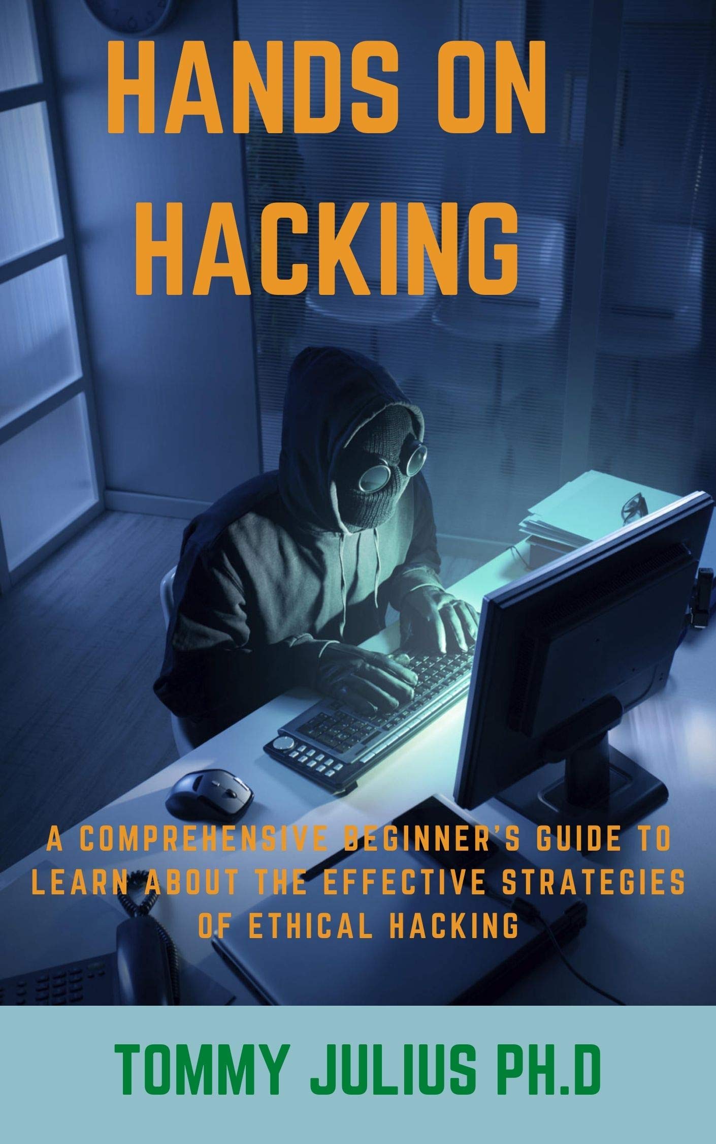Hands on Hacking: A Comprehensive Beginner's Guide to Learn About the Effective Strategies of ...