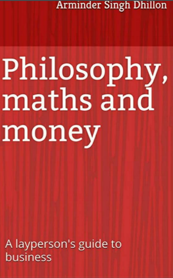 Philosophy, maths and money: a layperson's guide to business by Arminder Singh Dhillon | Goodreads