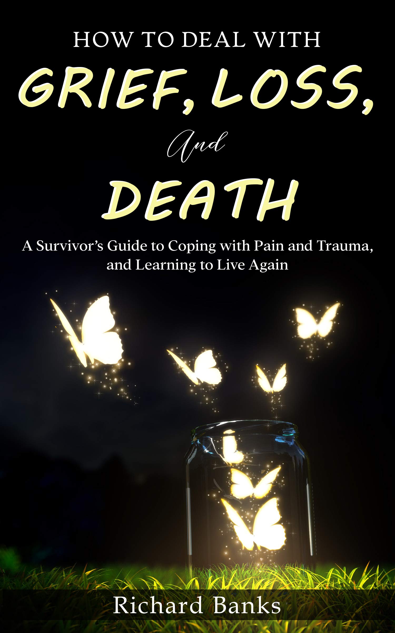 How to Deal with Grief, Loss, and Death: A Survivor’s Guide to Coping ...