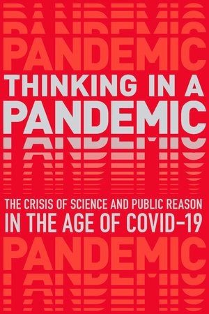 Thinking in a Pandemic: The Crisis of Science and Policy in the Age of ...