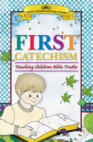 First Catechism: Teaching Children Bible Truths by GCO | Goodreads