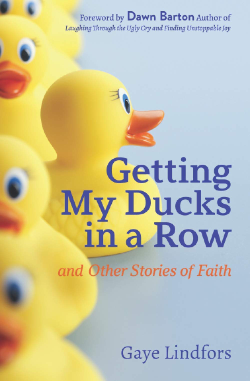 Getting My Ducks in a Row: and Other Stories of Faith by Gaye Lindfors ...