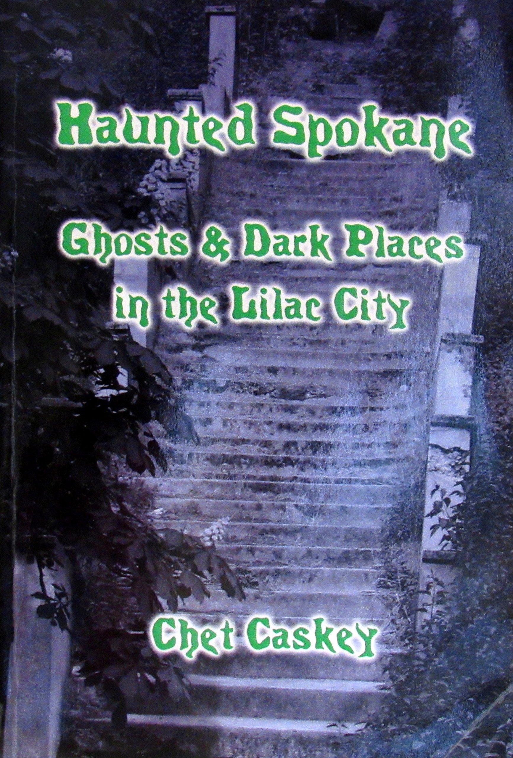 Haunted Spokane: Ghosts & Dark Places in the Lilac City by Chet Caskey ...