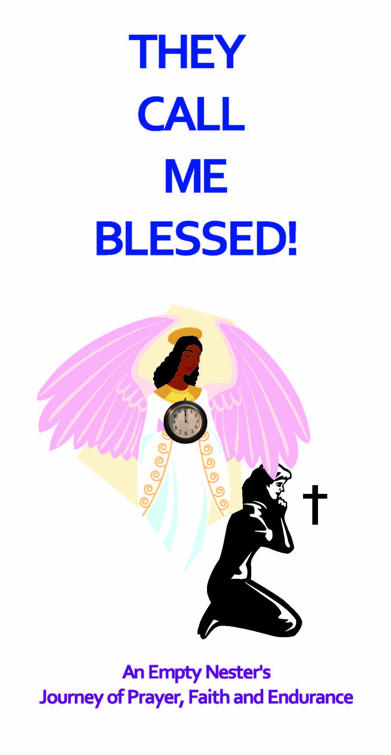 They Call Me Blessed! An Empty Nester's Journey of Prayer, Faith and ...