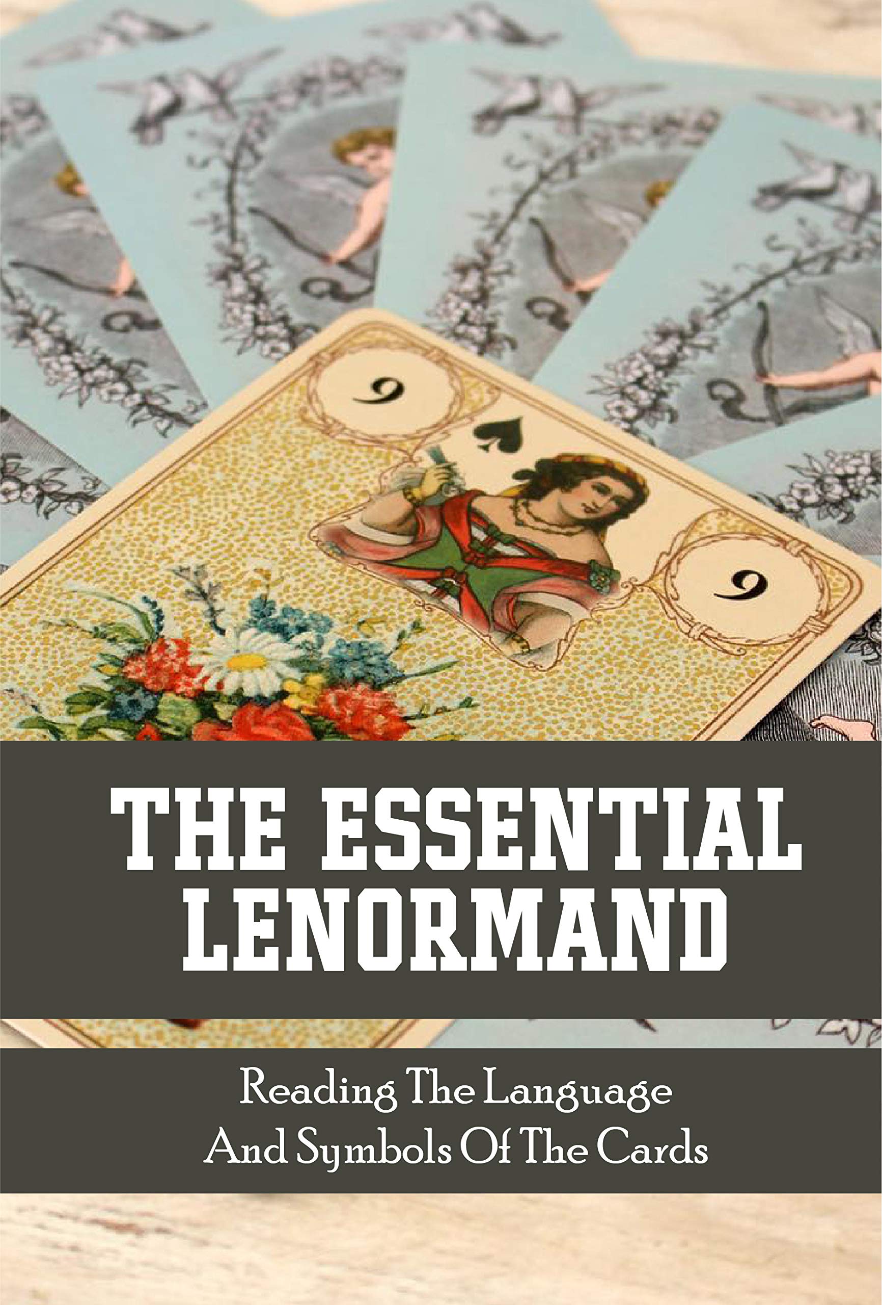 The Essential Lenormand Reading The Language And Symbols Of The Cards ...