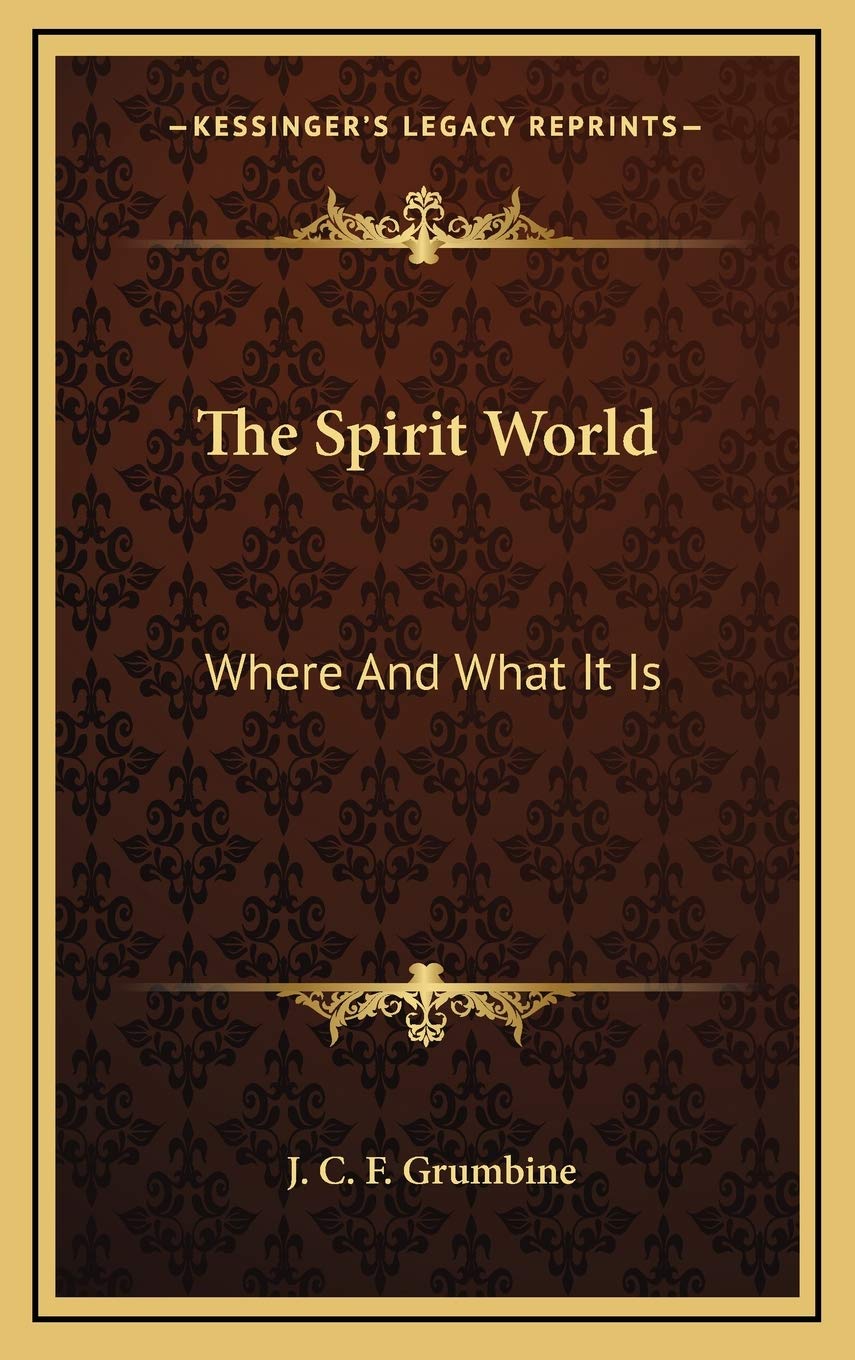 The Spirit World: Where And What It Is by J.C.F. Grumbine | Goodreads
