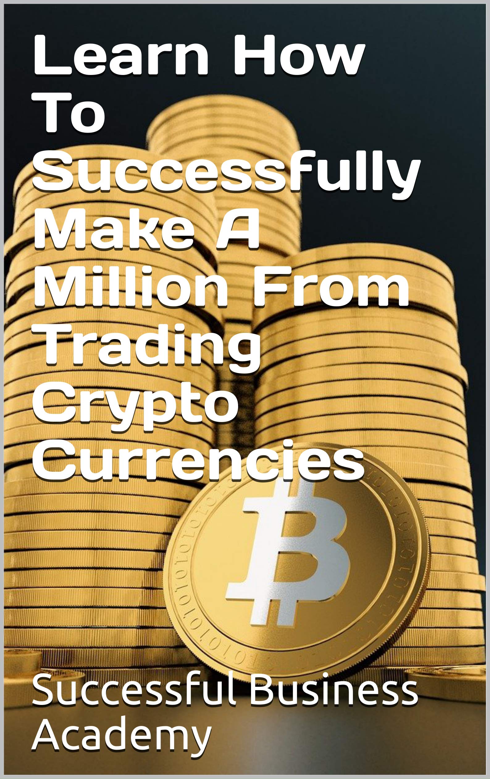 Learn How To Successfully Make A Million From Trading Crypto Currencies ...