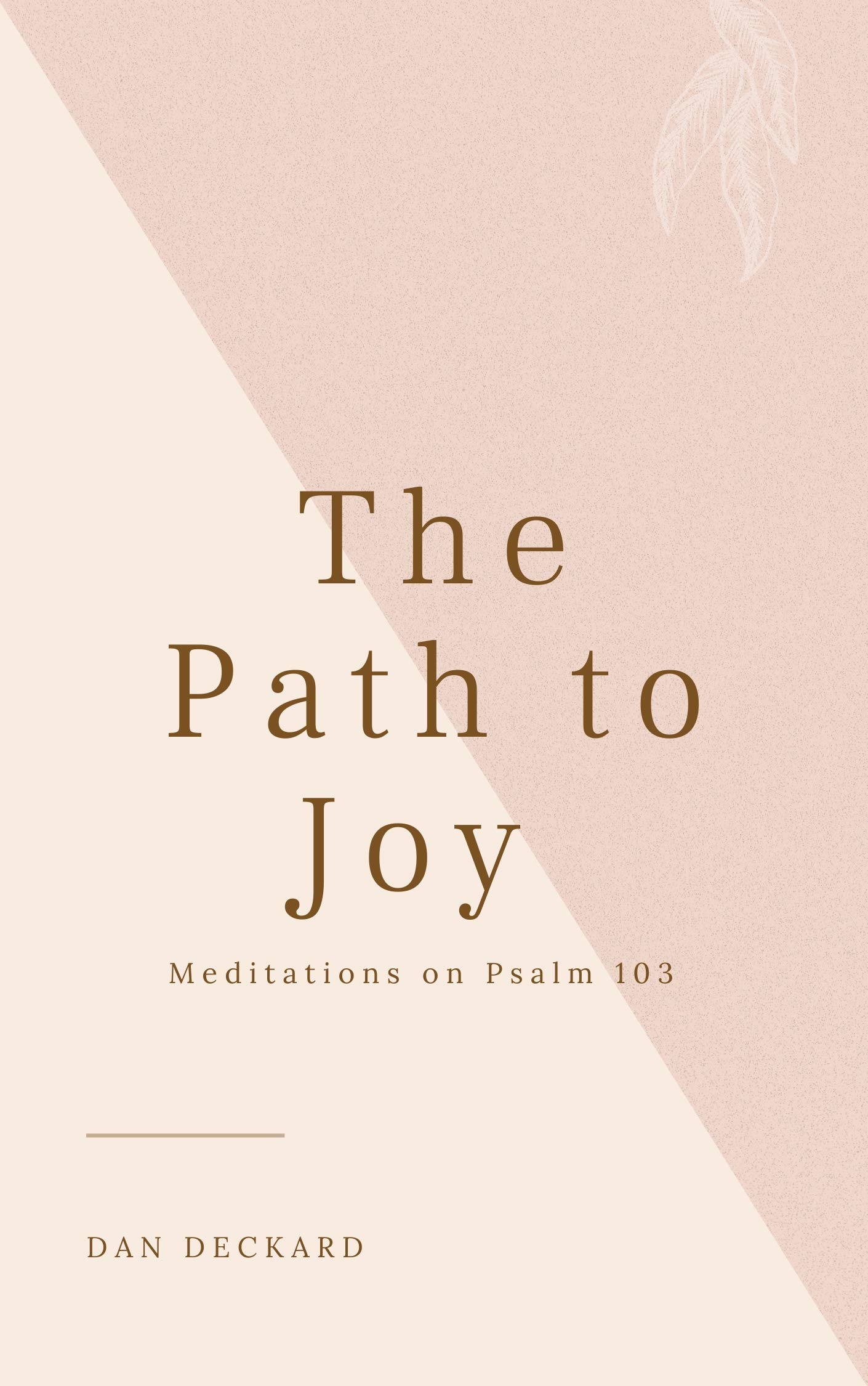 The Path to Joy: Meditations on Psalm 103 by Dan Deckard | Goodreads