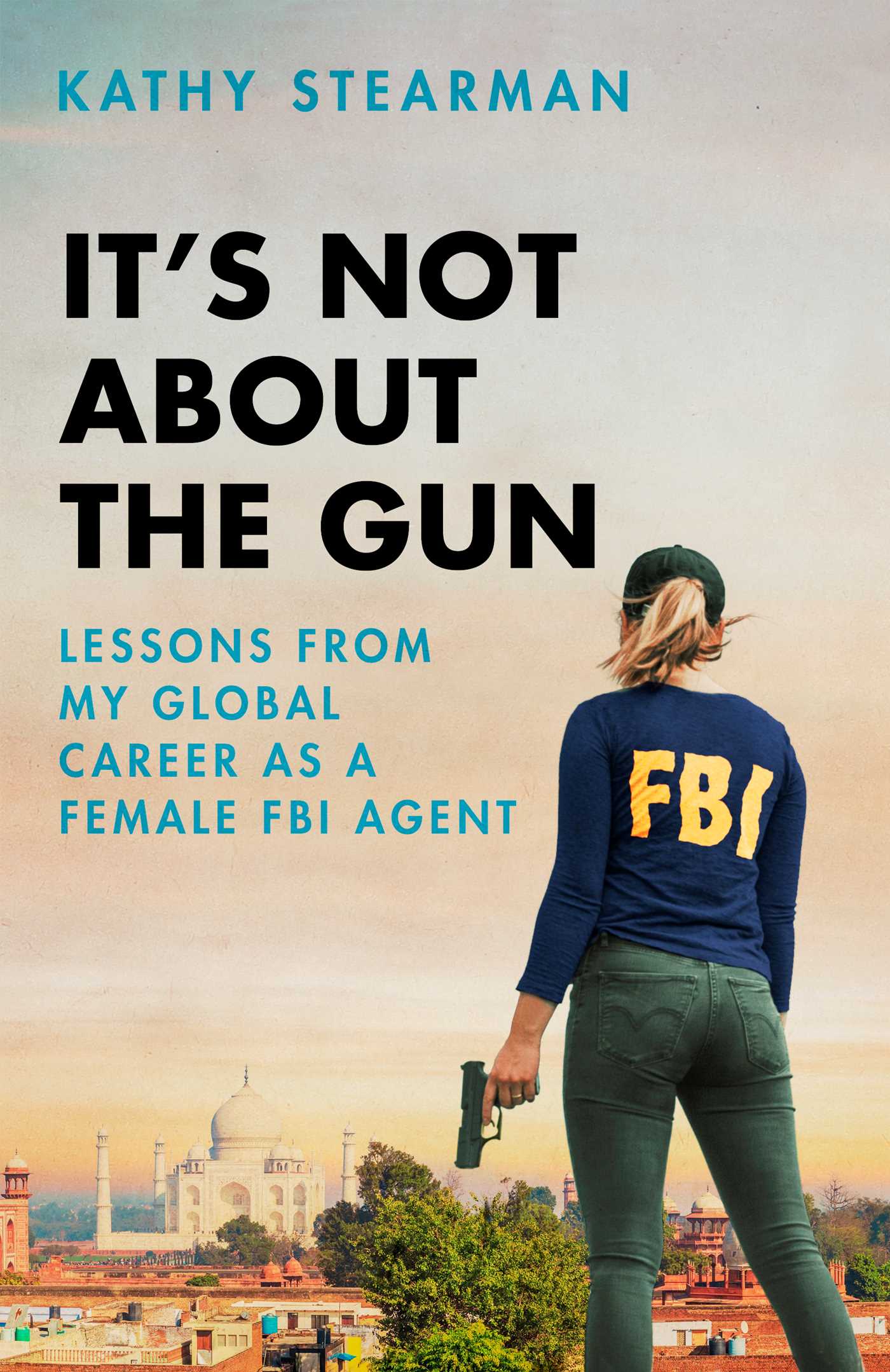 It's Not About the Gun: Lessons from My Global Career as a Female FBI ...