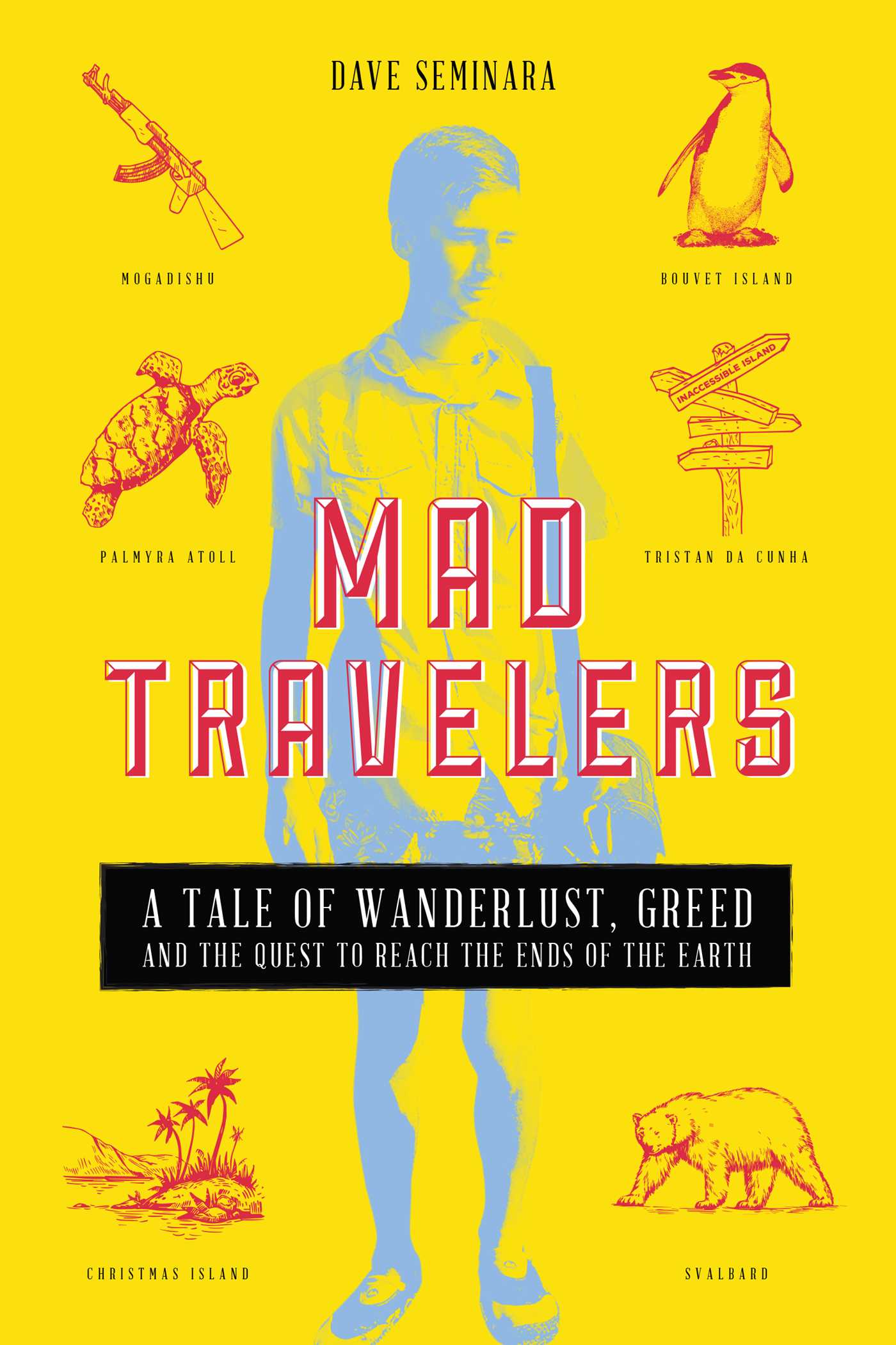 Mad Travelers: A Tale of Wanderlust, Greed and the Quest to Reach the ...