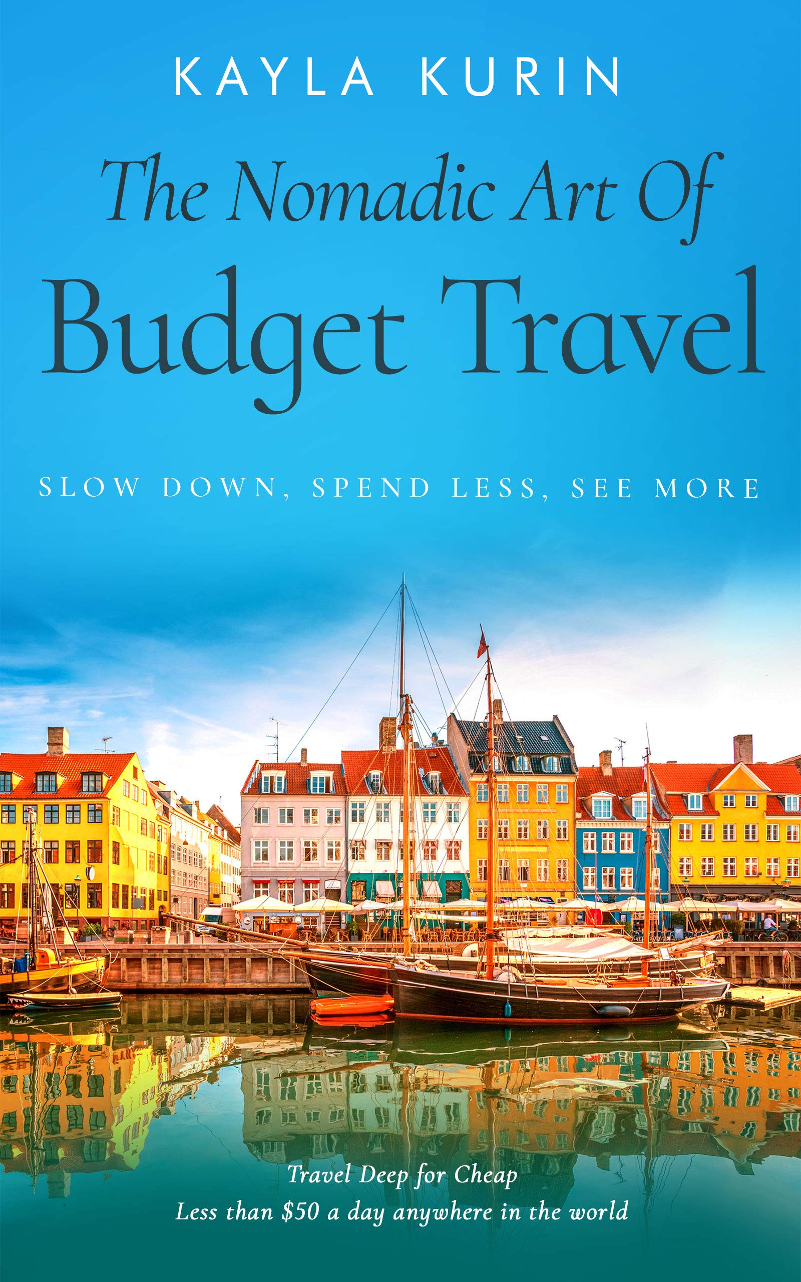 The Nomadic Art Of Budget Travel: Slow Down, Spend Less, See More ...