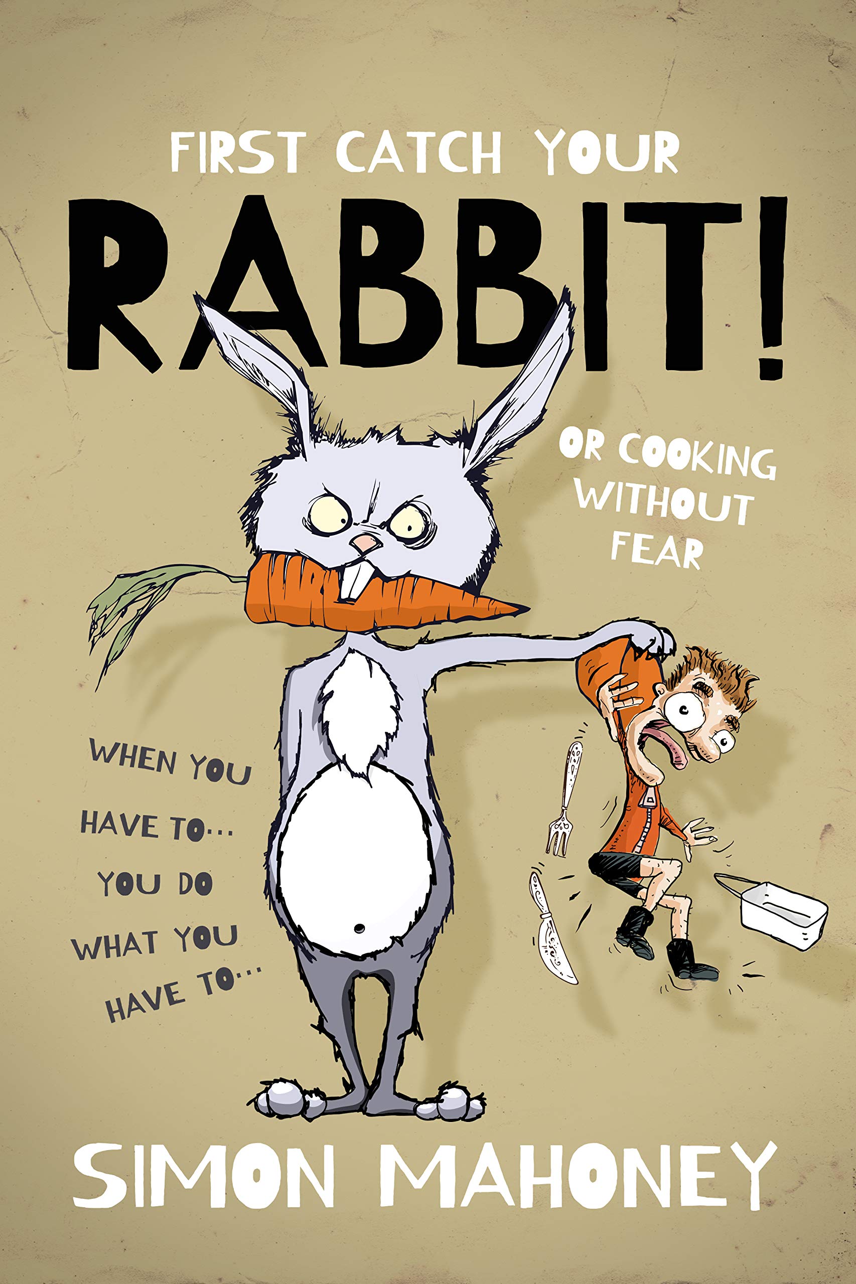 First Catch Your Rabbit!: Or Cooking Without Fear by Simon Mahoney ...