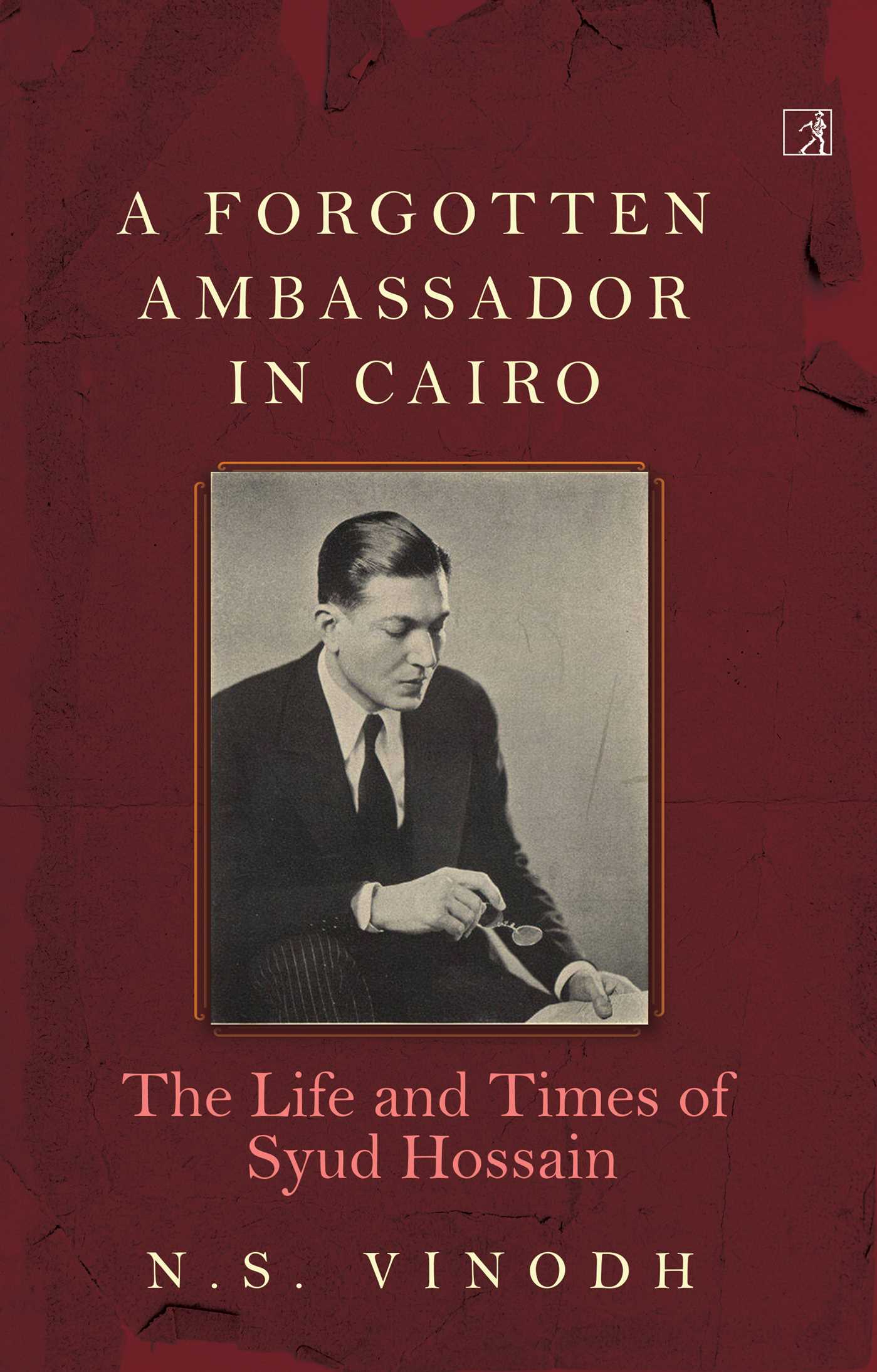 A Forgotten Ambassador in Cairo: The Life and Times of Syud Hossain by ...