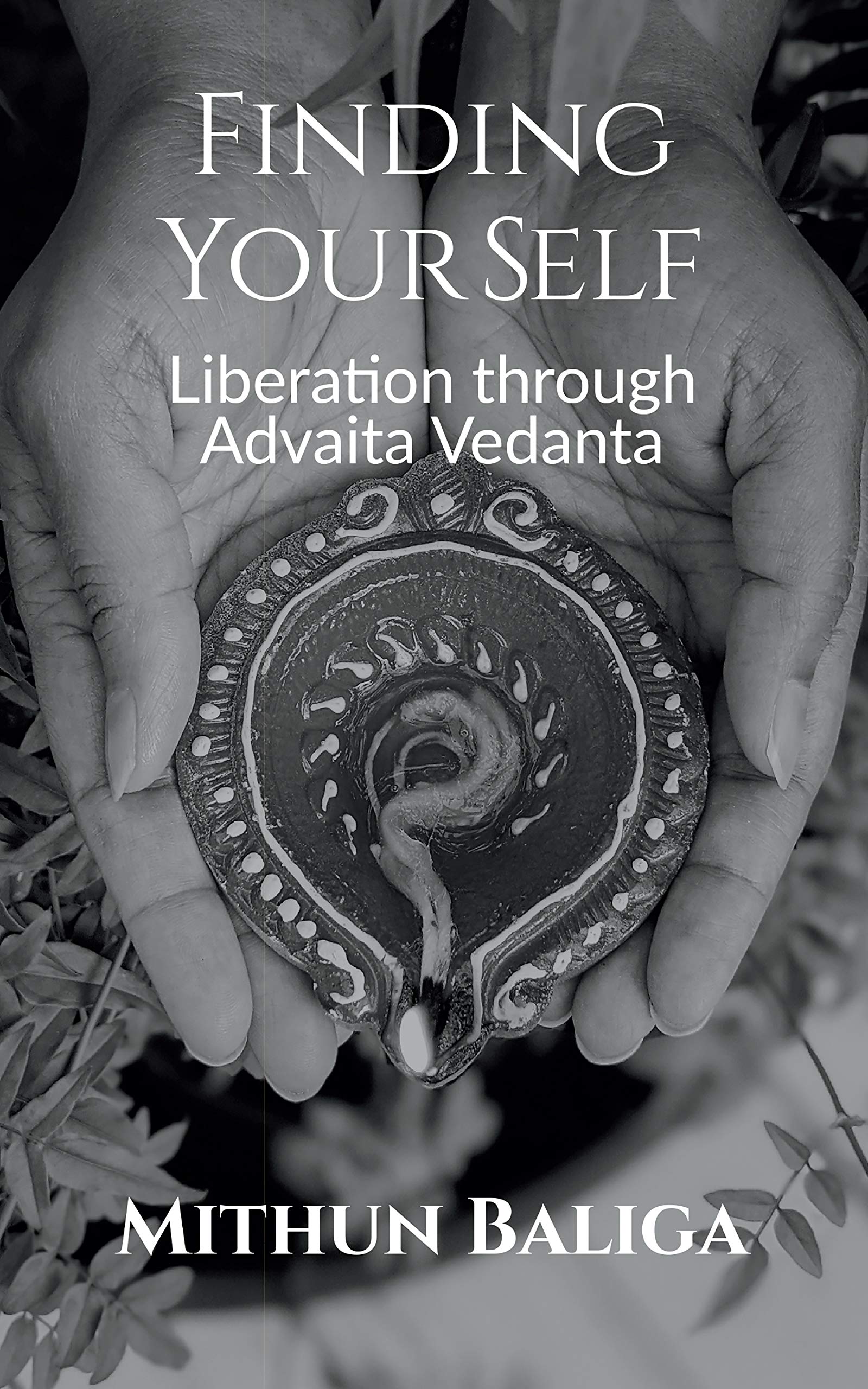 Finding your Self: Liberation through Advaita Vedanta by Mithun Baliga ...