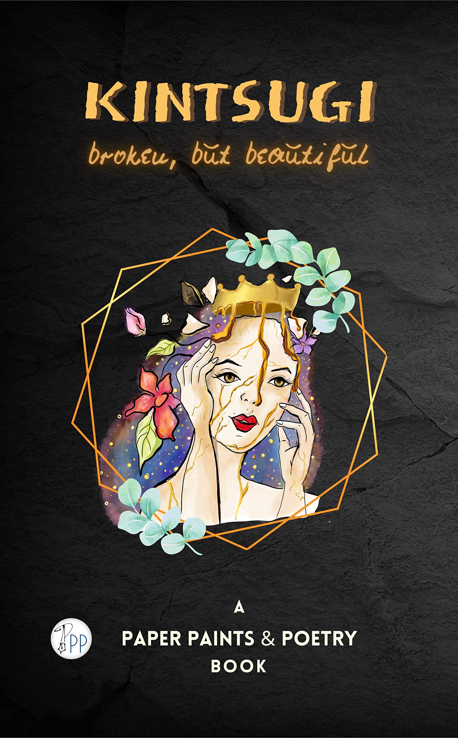 KINTSUGI : broken, but beautiful by Paper Paints and Poetry | Goodreads