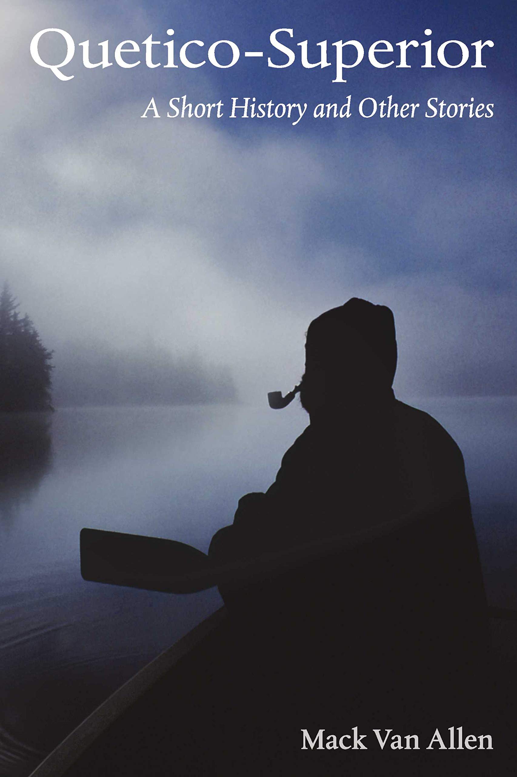 Quetico-Superior: A Short Histroy and Other Stories by Mack Van Allen ...
