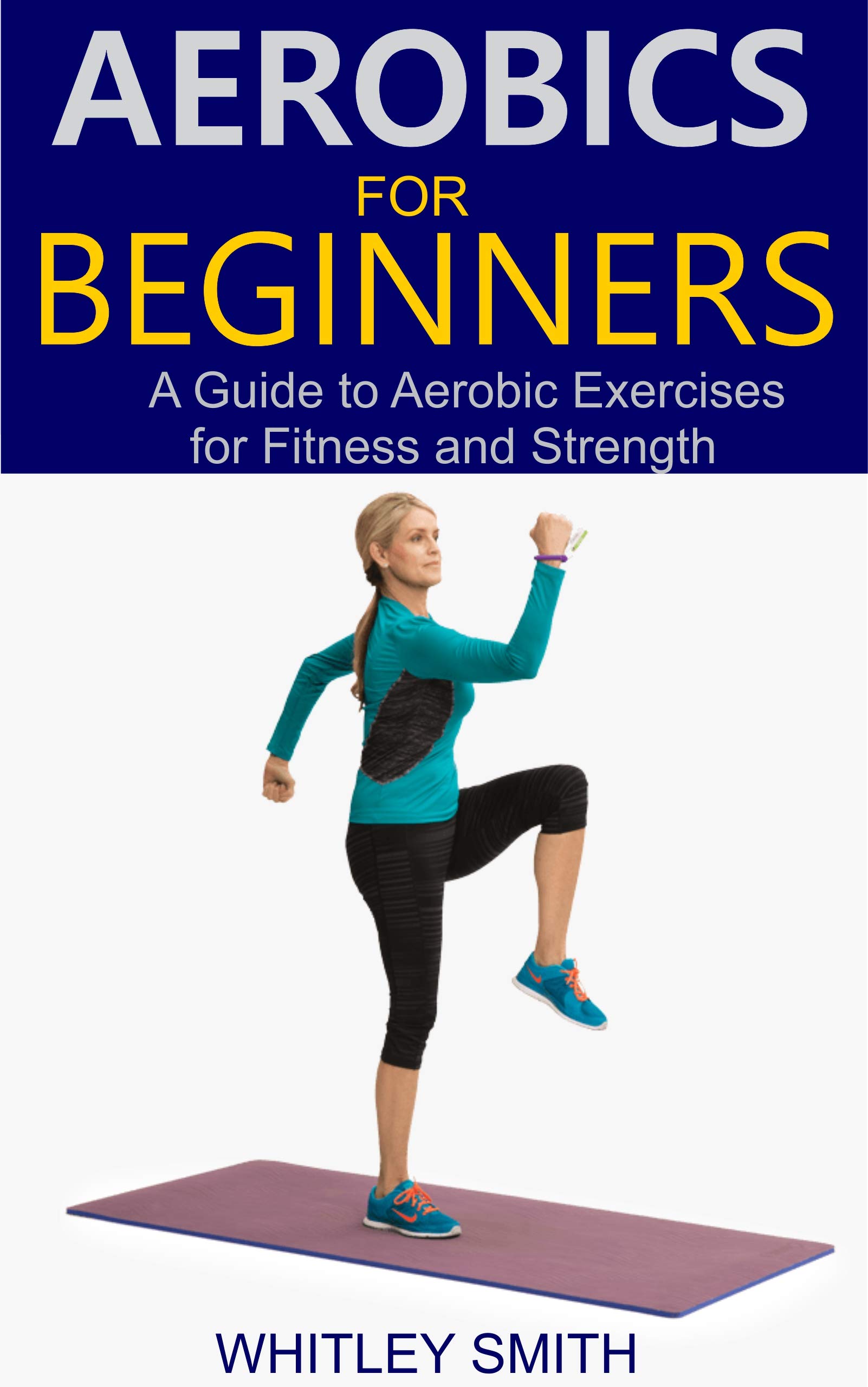 Aerobics for Beginners: A Guide to Aerobic Exercises for Fitness and ...