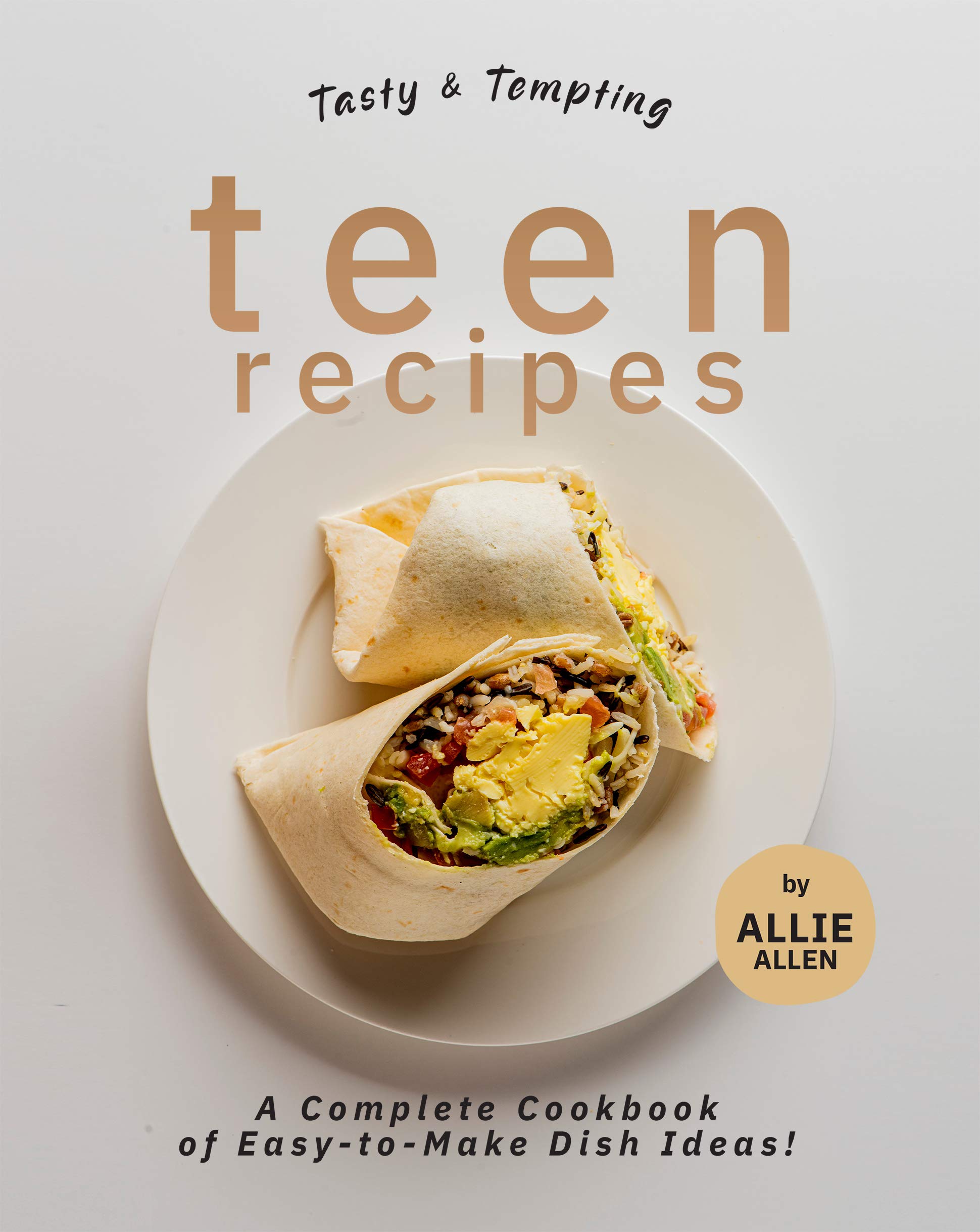 Tasty & Tempting Teen Recipes: A Complete Cookbook of Easy-to-Make Dish ...
