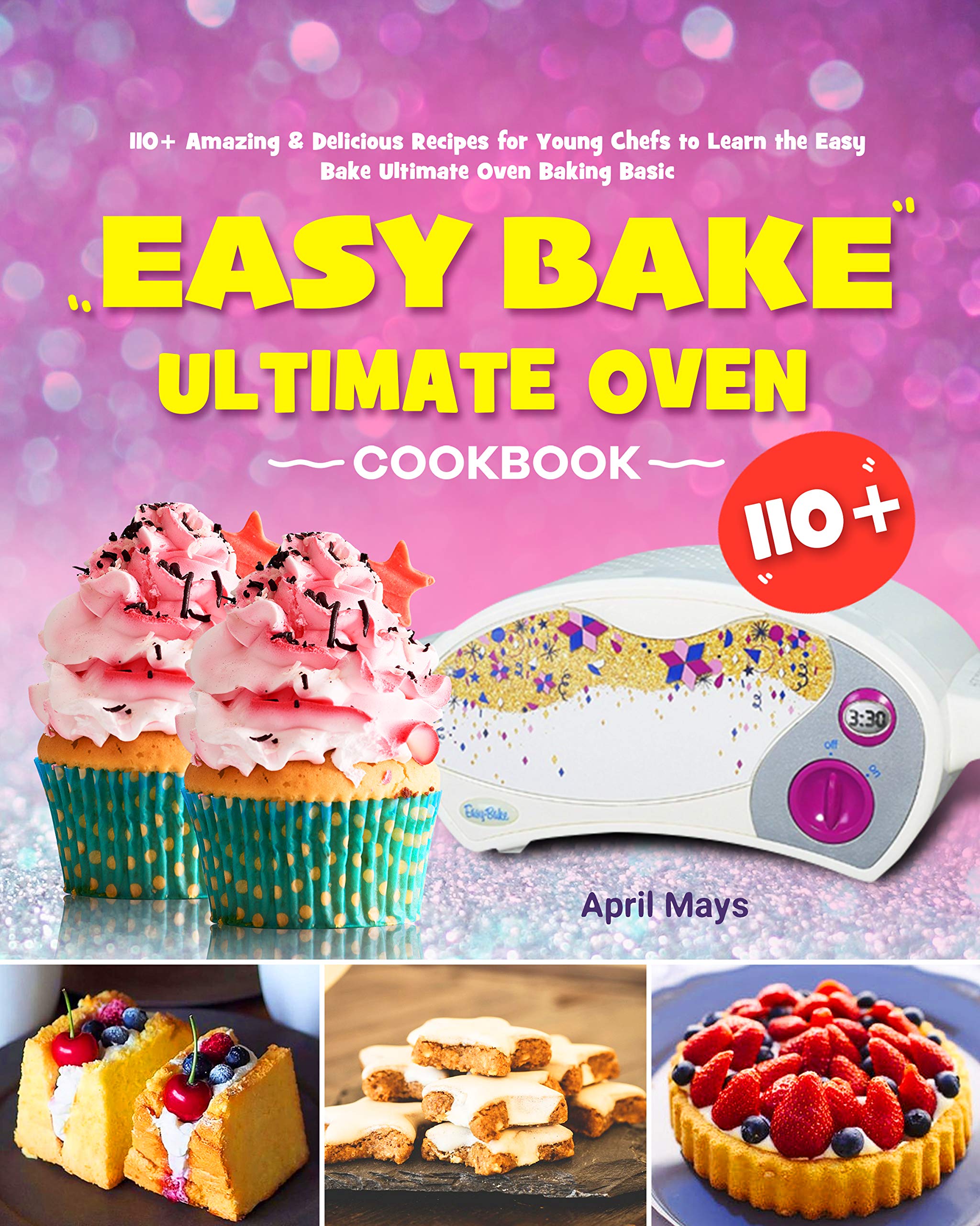 Easy Bake Ultimate Oven Cookbook: 110+ Amazing & Delicious Recipes for ...