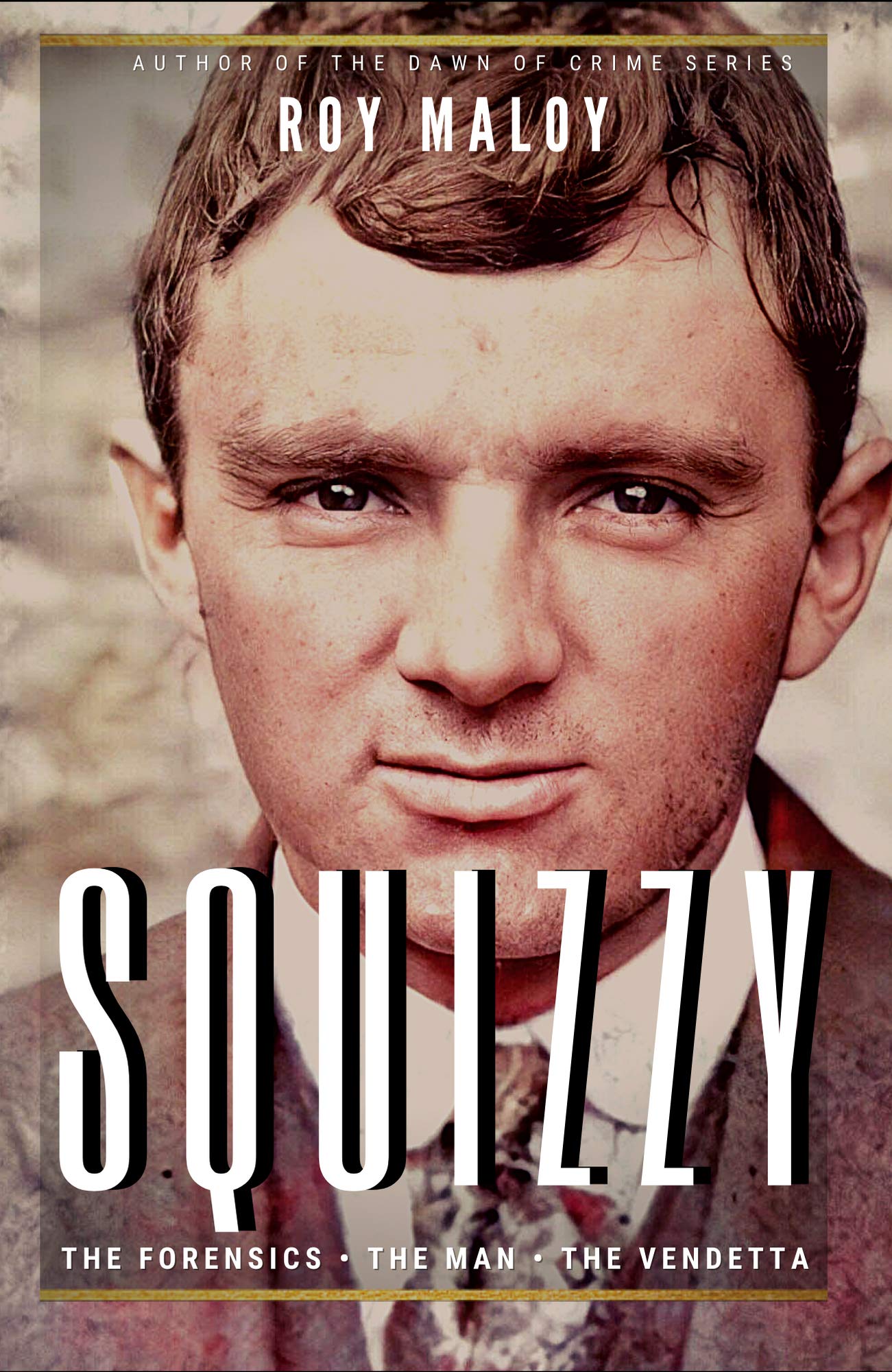 Squizzy - The Biography: The Forensics - The Man - The Vendetta by Roy ...