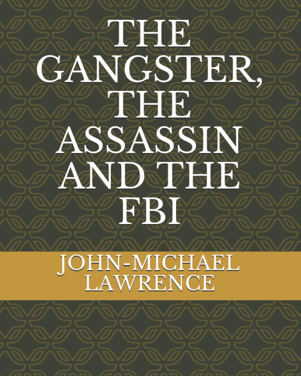 THE GANGSTER, THE ASSASSIN AND THE FBI by John-Michael Lawrence | Goodreads