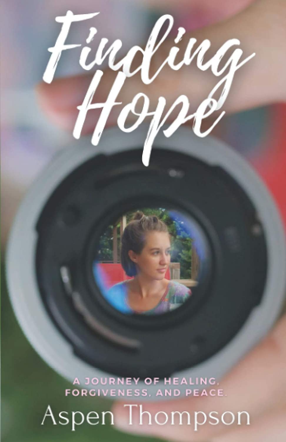 Finding Hope: A Journey of Healing, Forgiveness, and Peace by Aspen ...